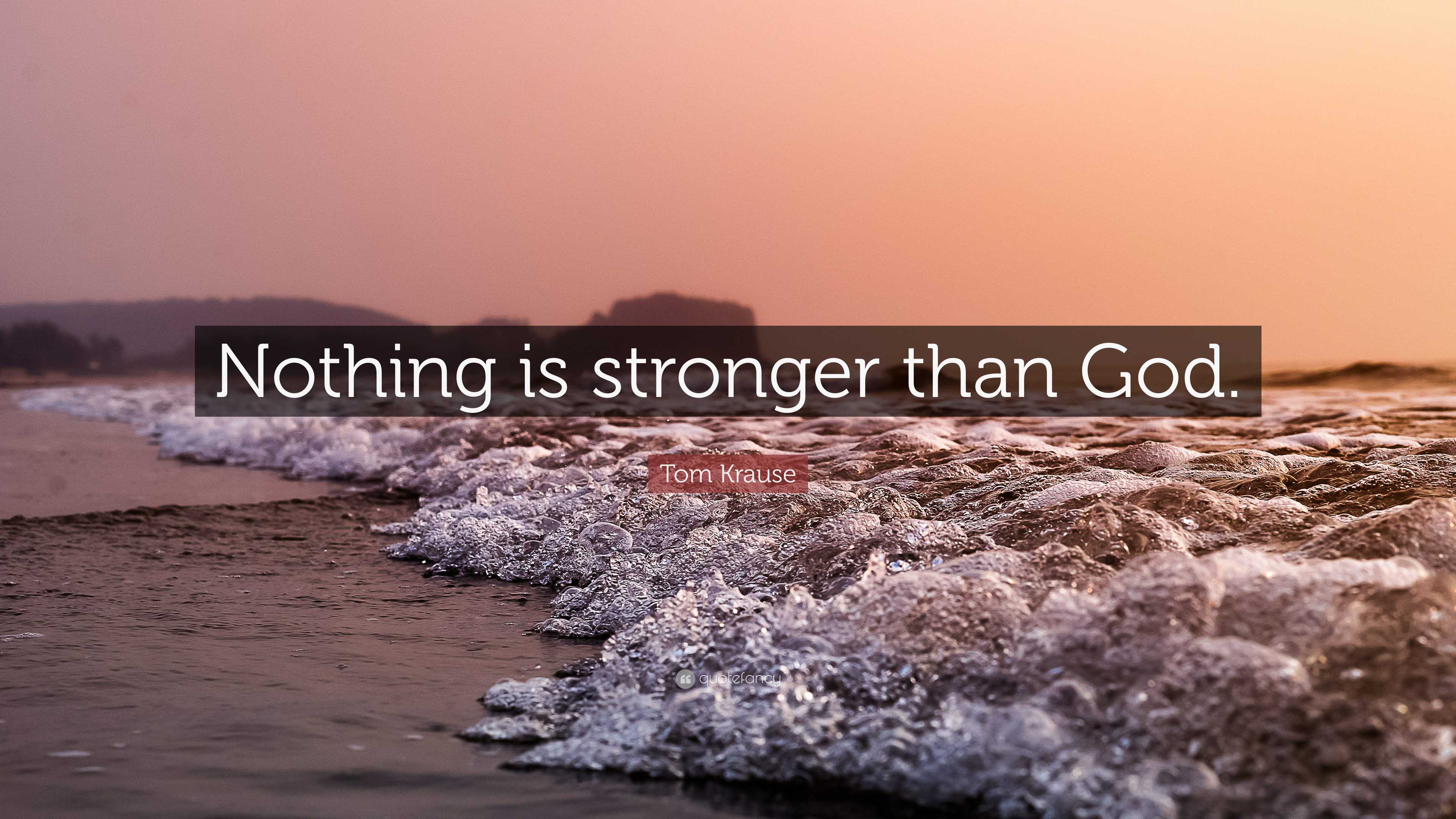 Tom Krause Quote: “Nothing is stronger than God.”