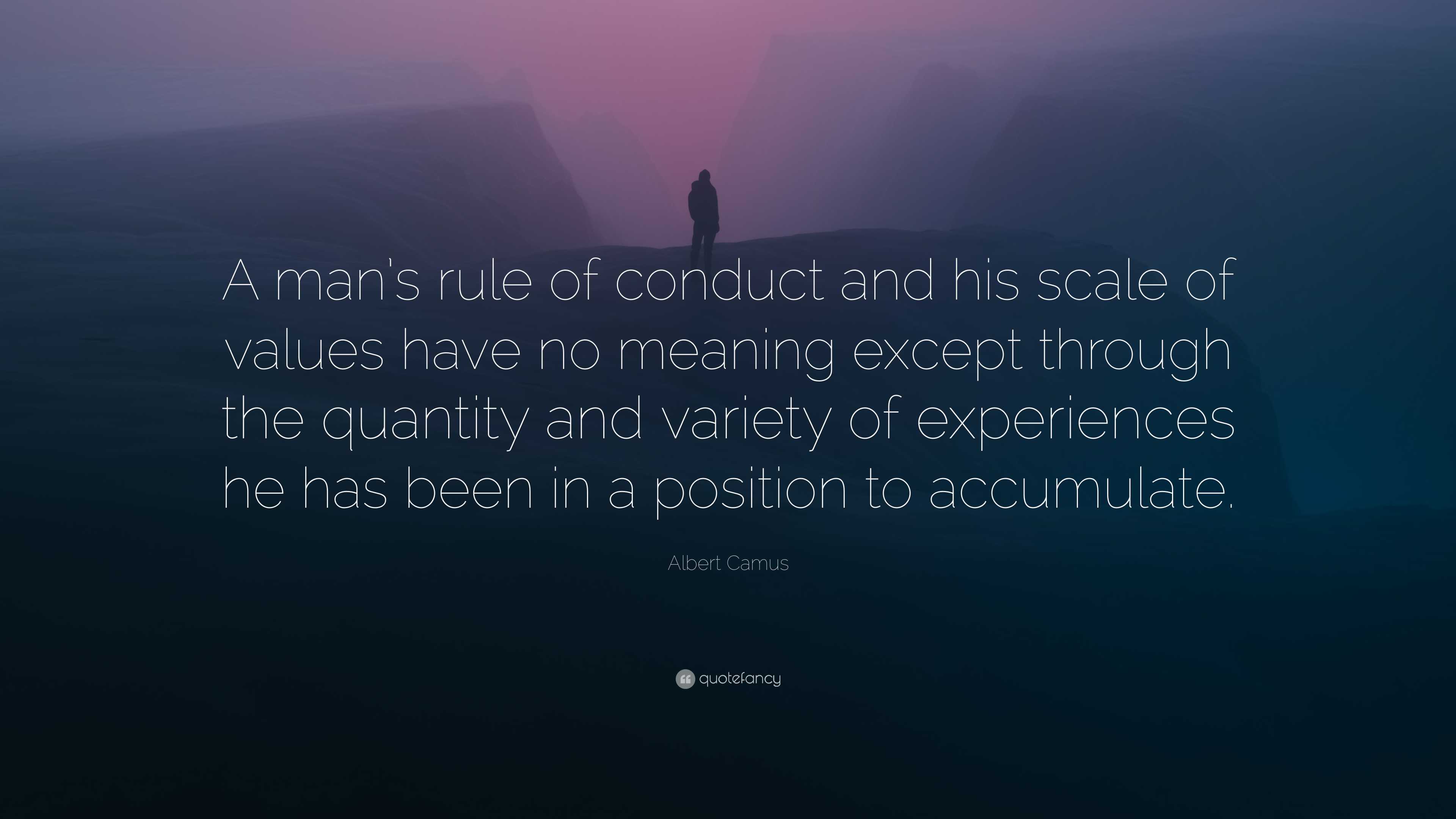 Albert Camus Quote: “A man’s rule of conduct and his scale of values ...