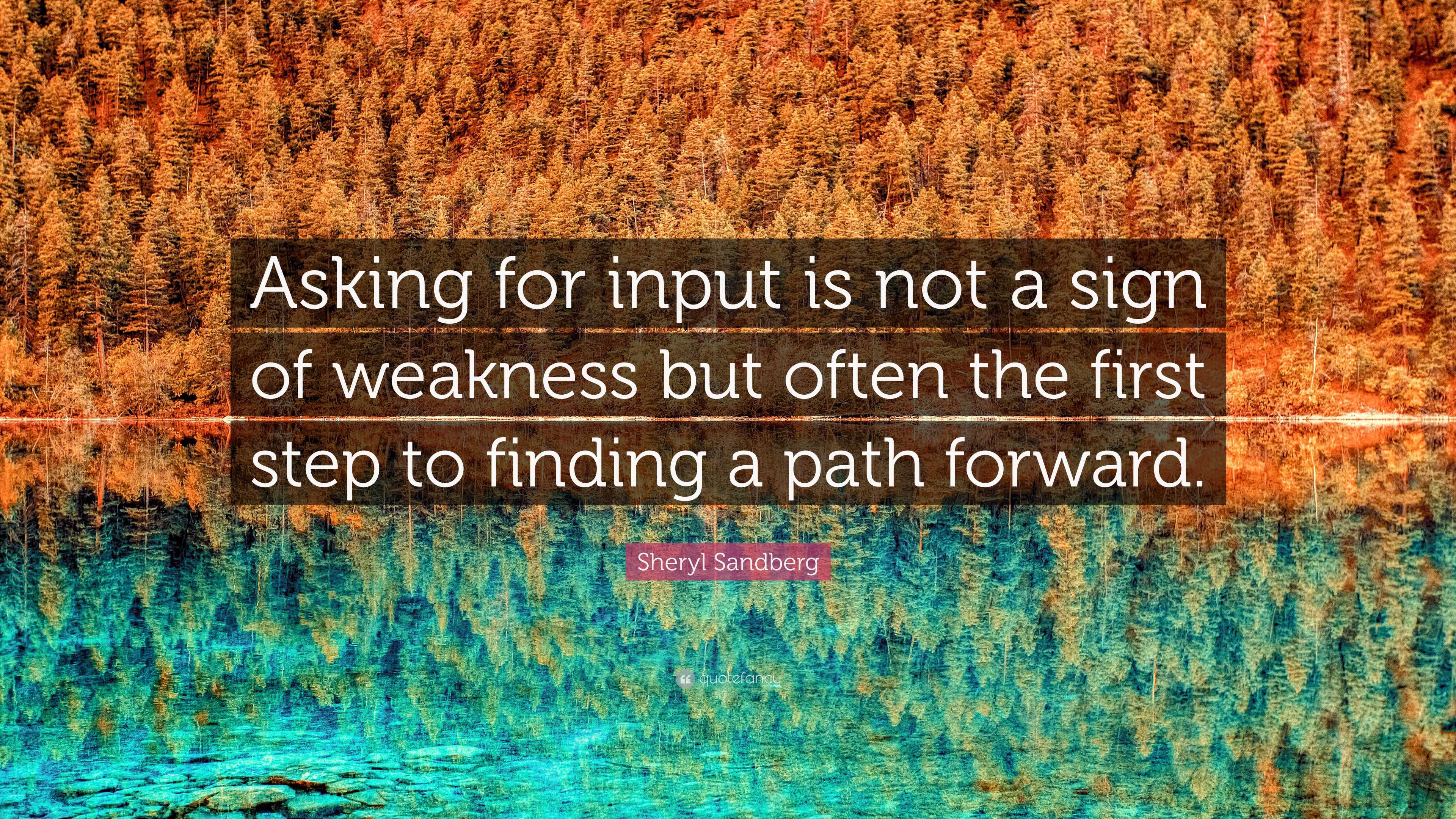 Sheryl Sandberg Quote: “Asking for input is not a sign of weakness but ...