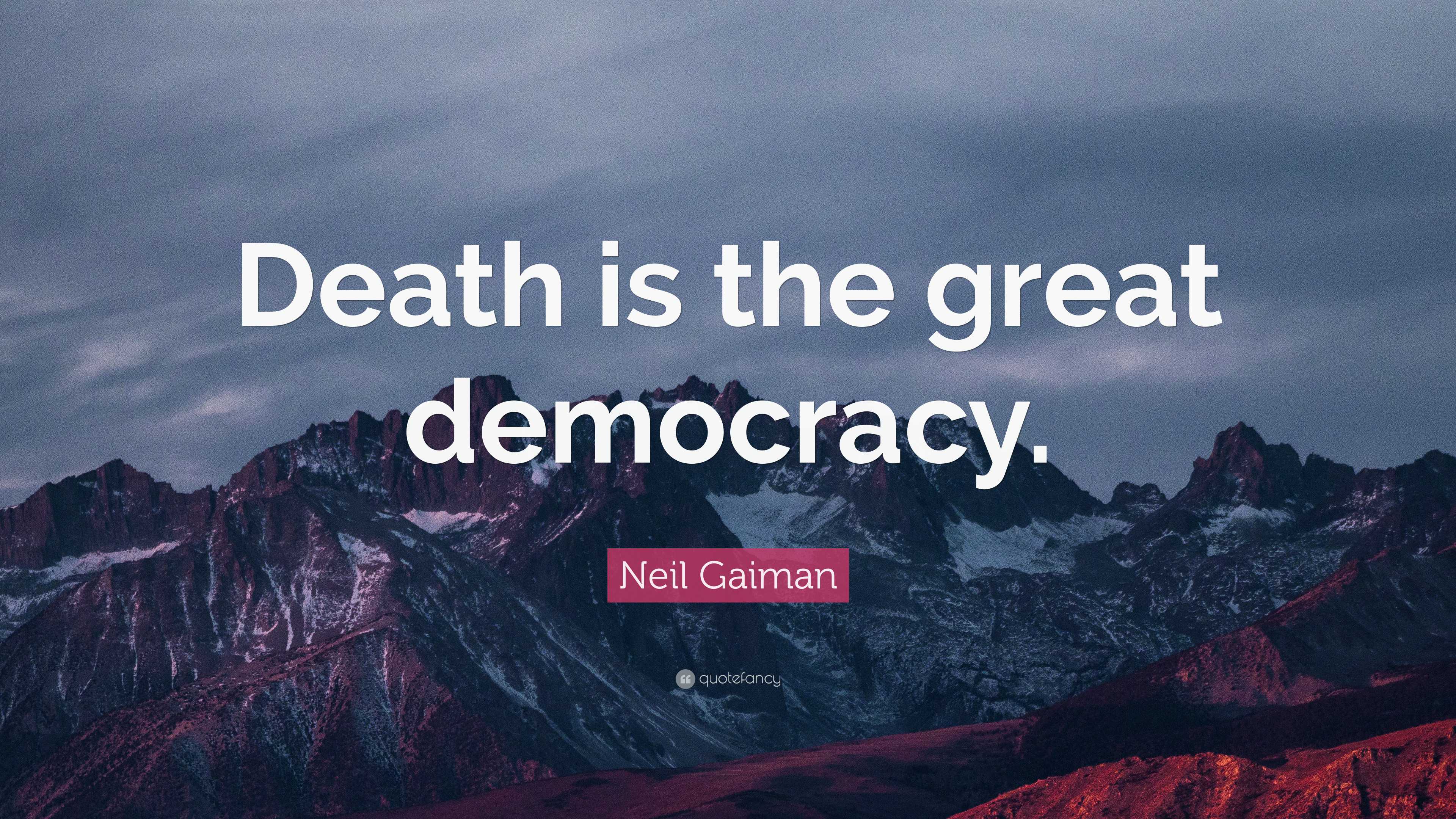 Neil Gaiman Quote: “Death is the great democracy.”