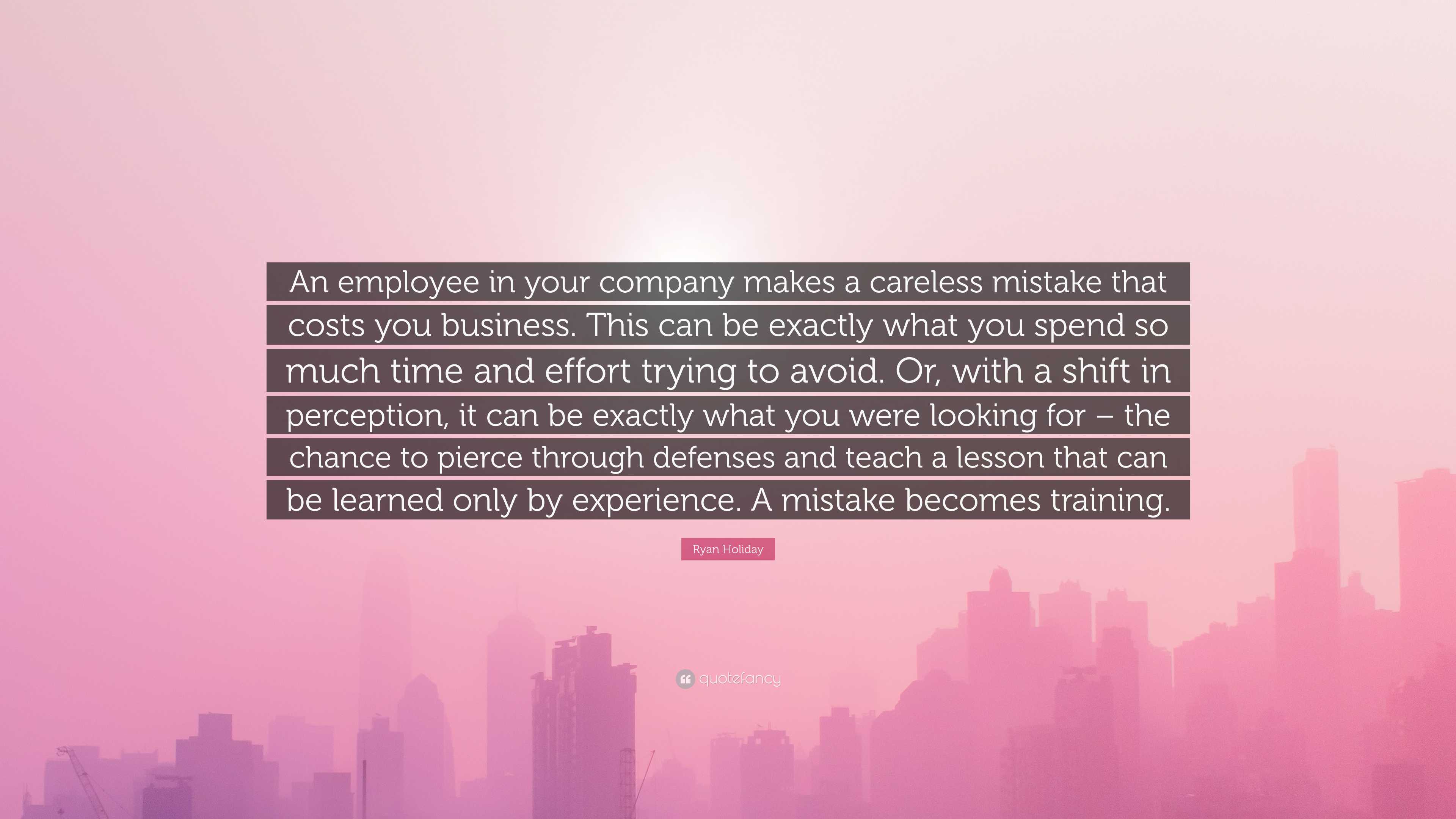 Ryan Holiday Quote: “An employee in your company makes a careless ...