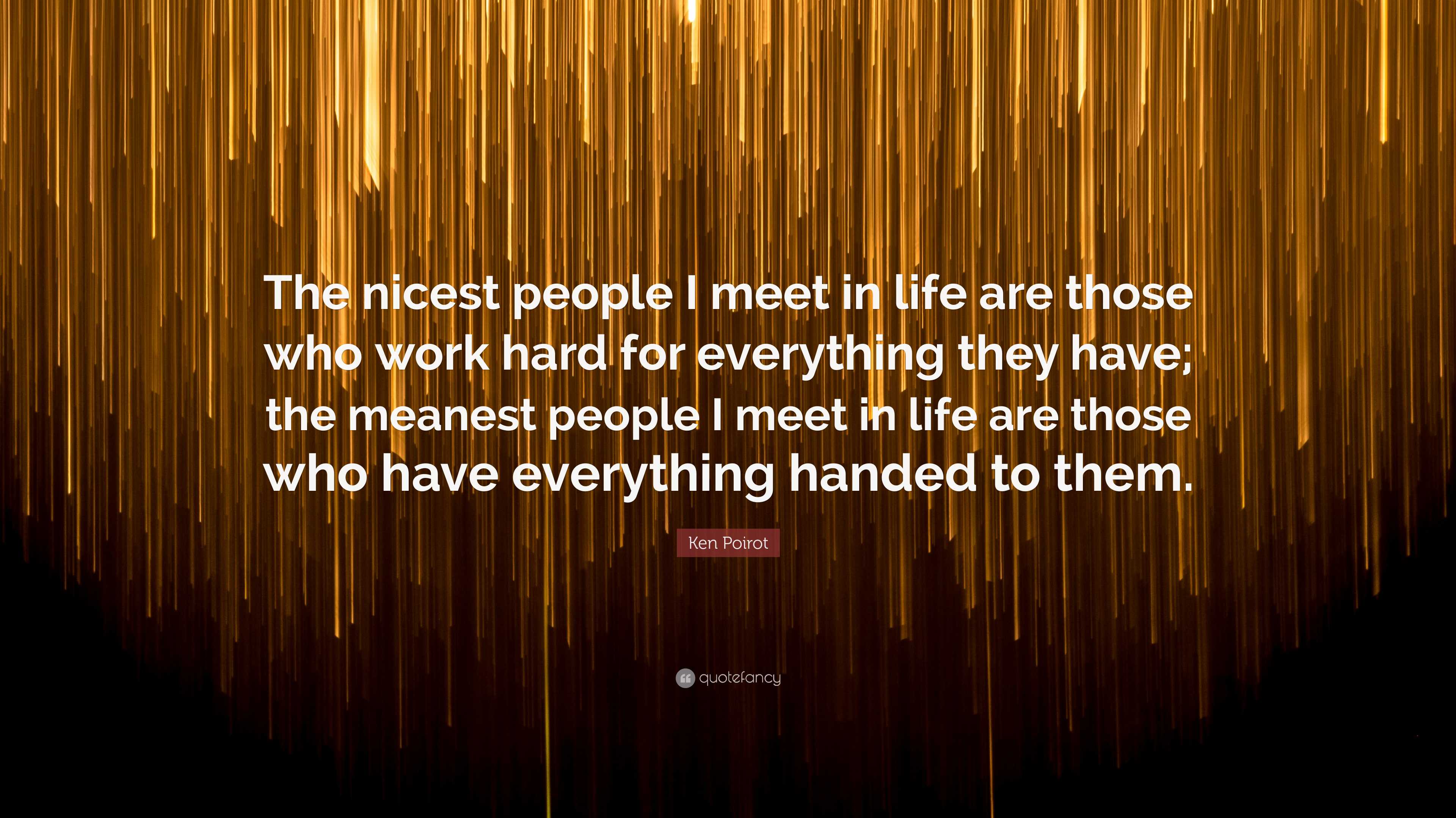 Ken Poirot Quote: “The nicest people I meet in life are those who work ...