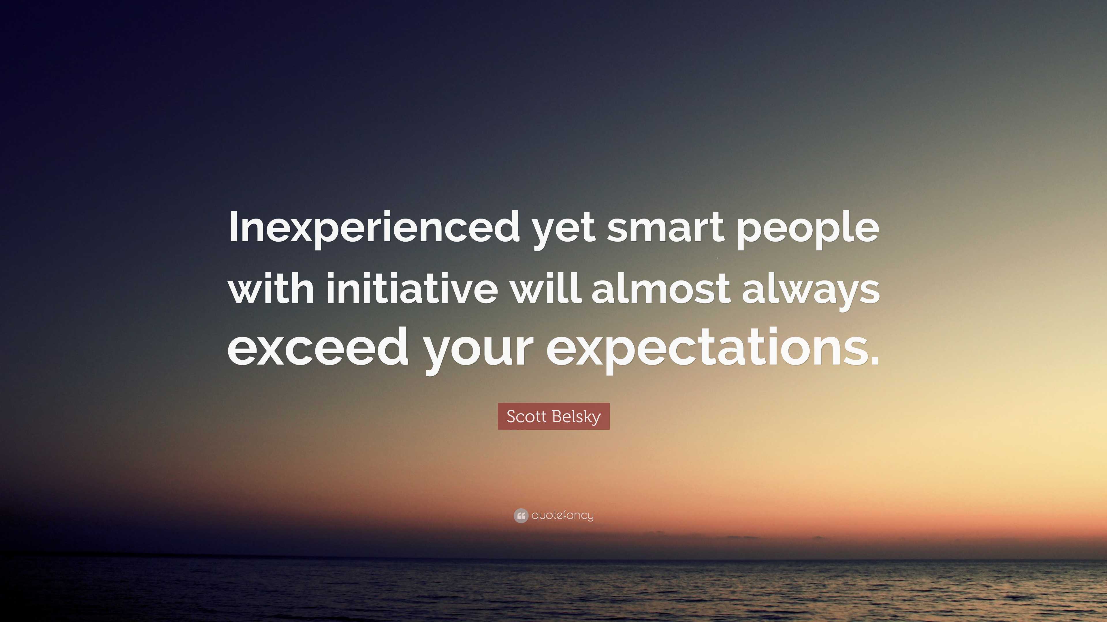Scott Belsky Quote: “Inexperienced yet smart people with initiative ...