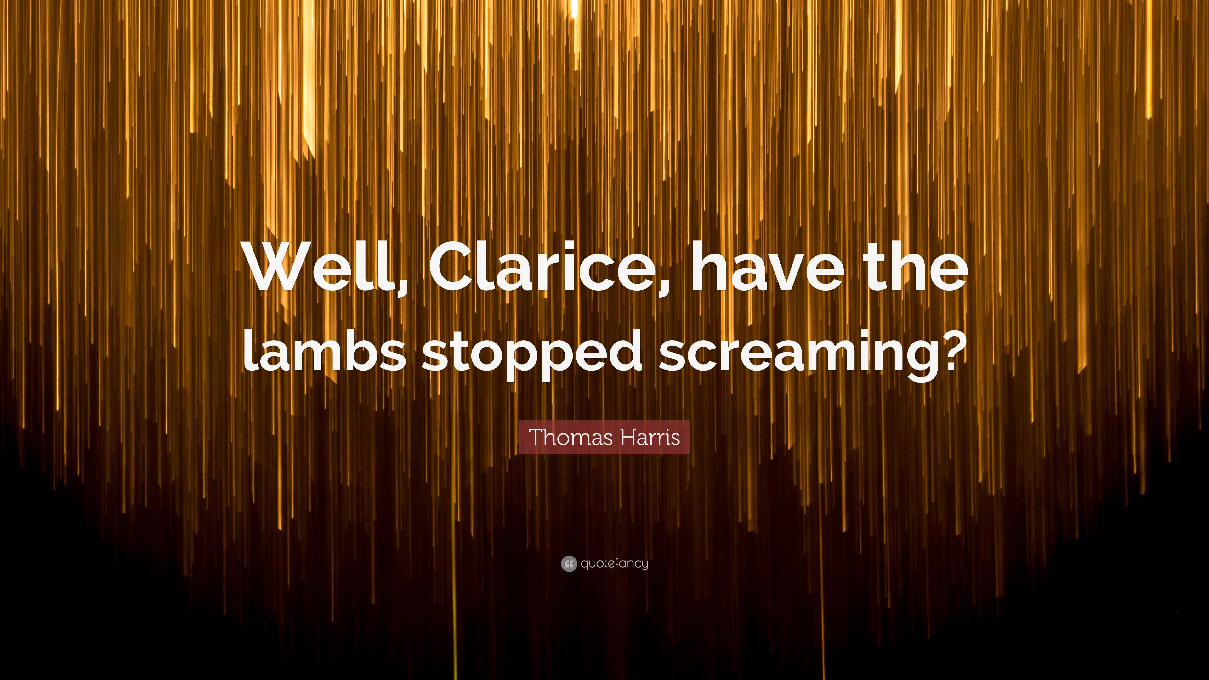 Thomas Harris Quote: “Well, Clarice, have the lambs stopped screaming?”