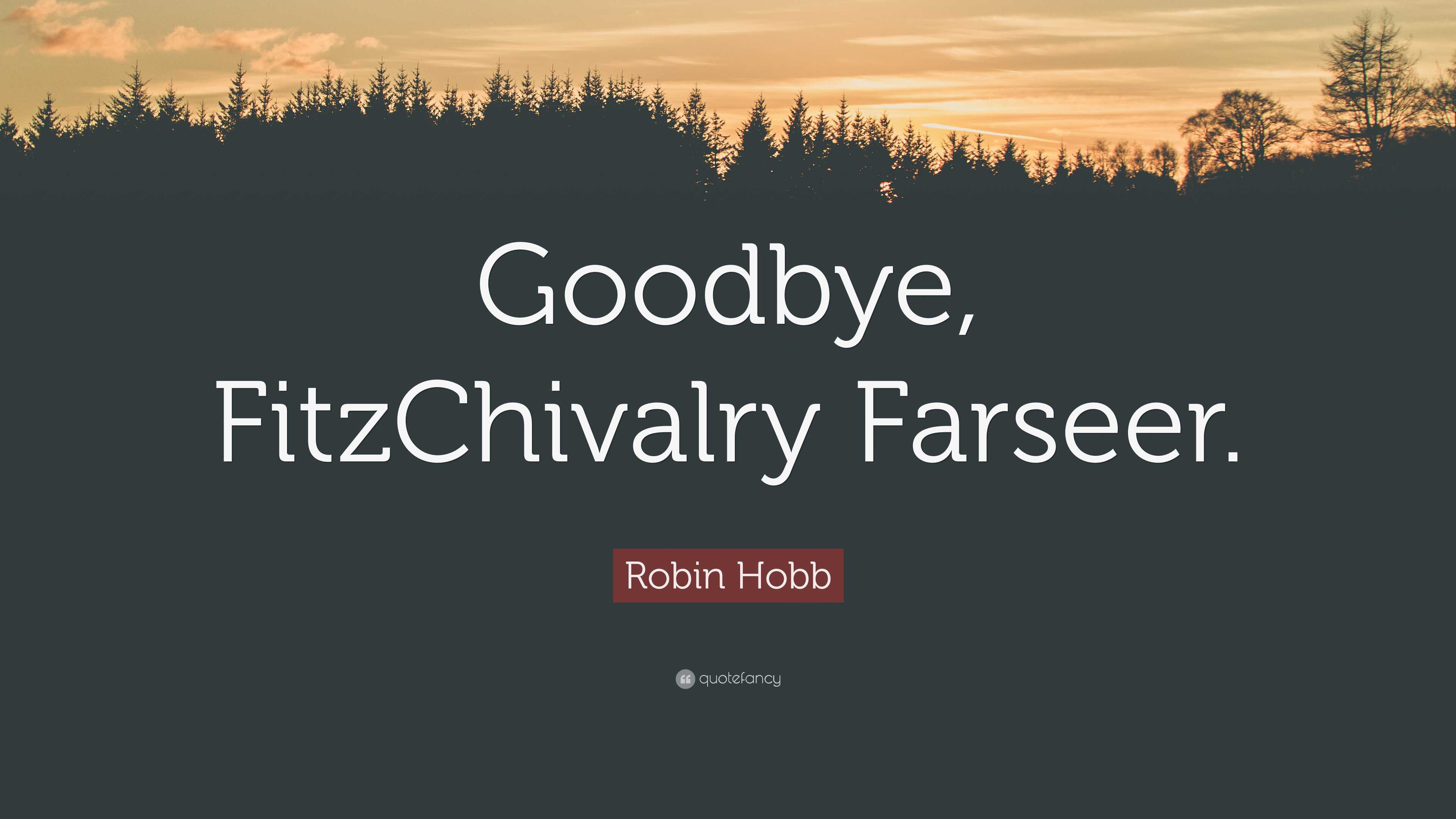 Robin Hobb Quote: “Goodbye, FitzChivalry Farseer.”