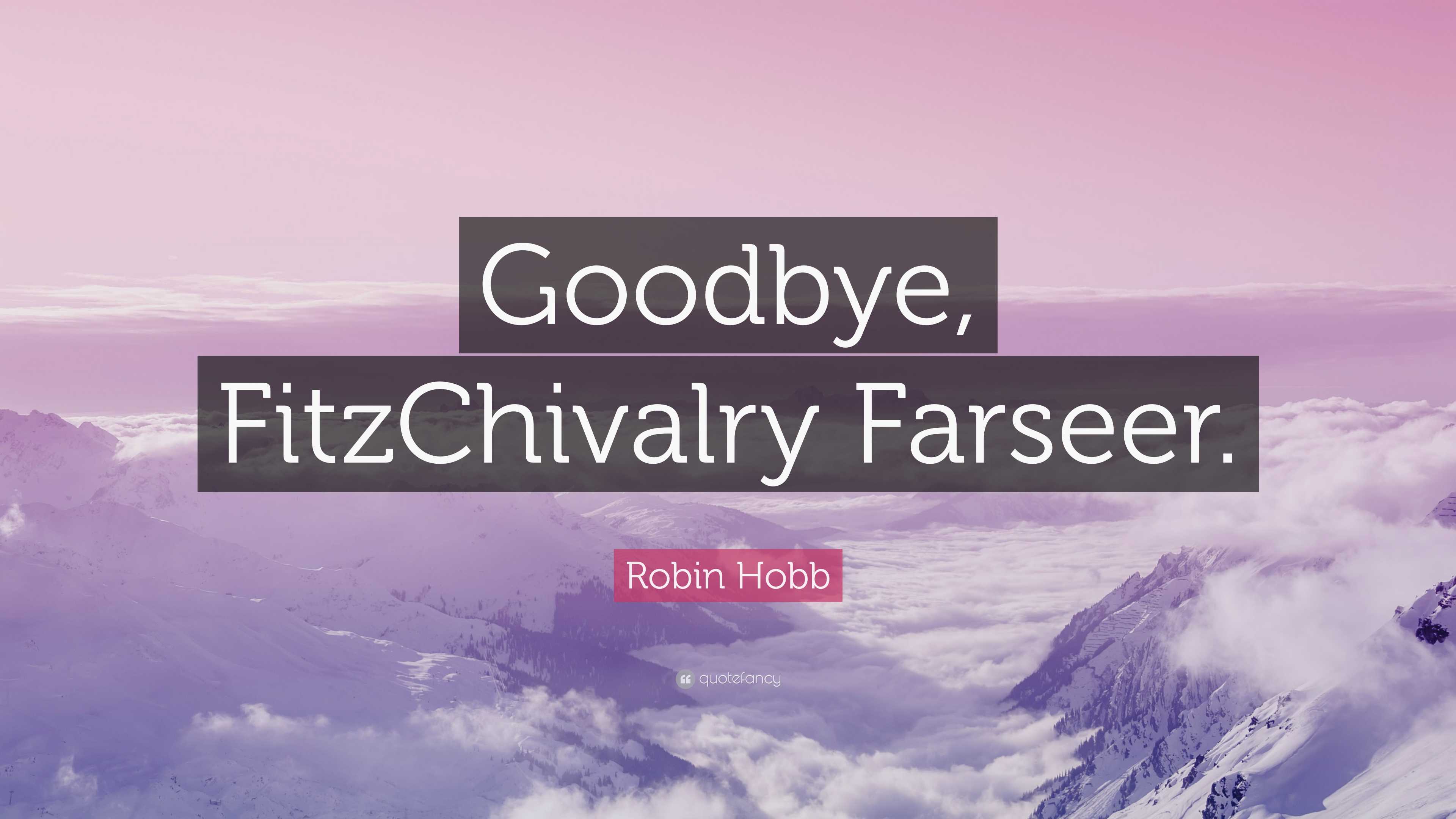 Robin Hobb Quote: “Goodbye, FitzChivalry Farseer.”
