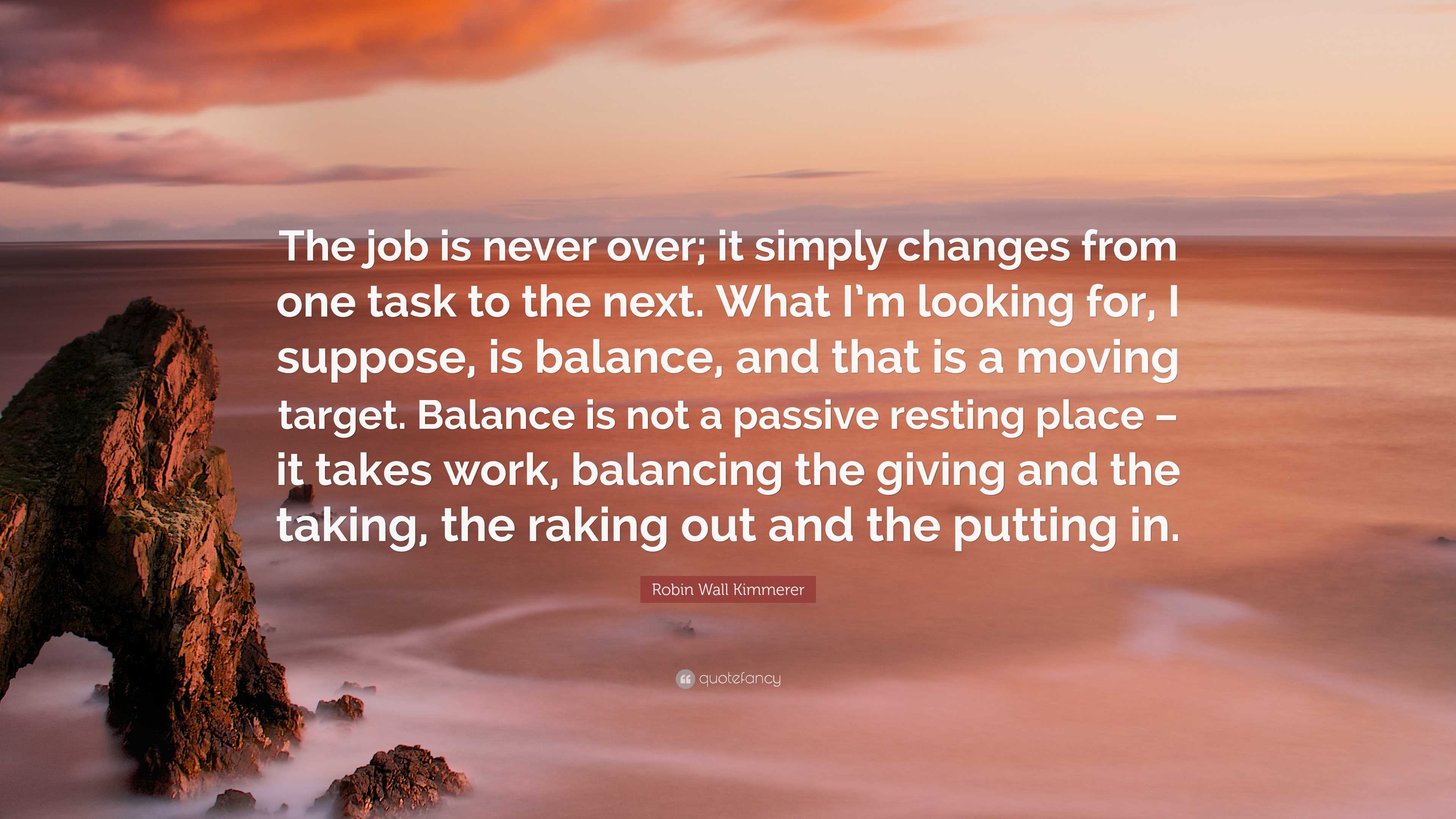 Robin Wall Kimmerer Quote: “The job is never over; it simply changes ...