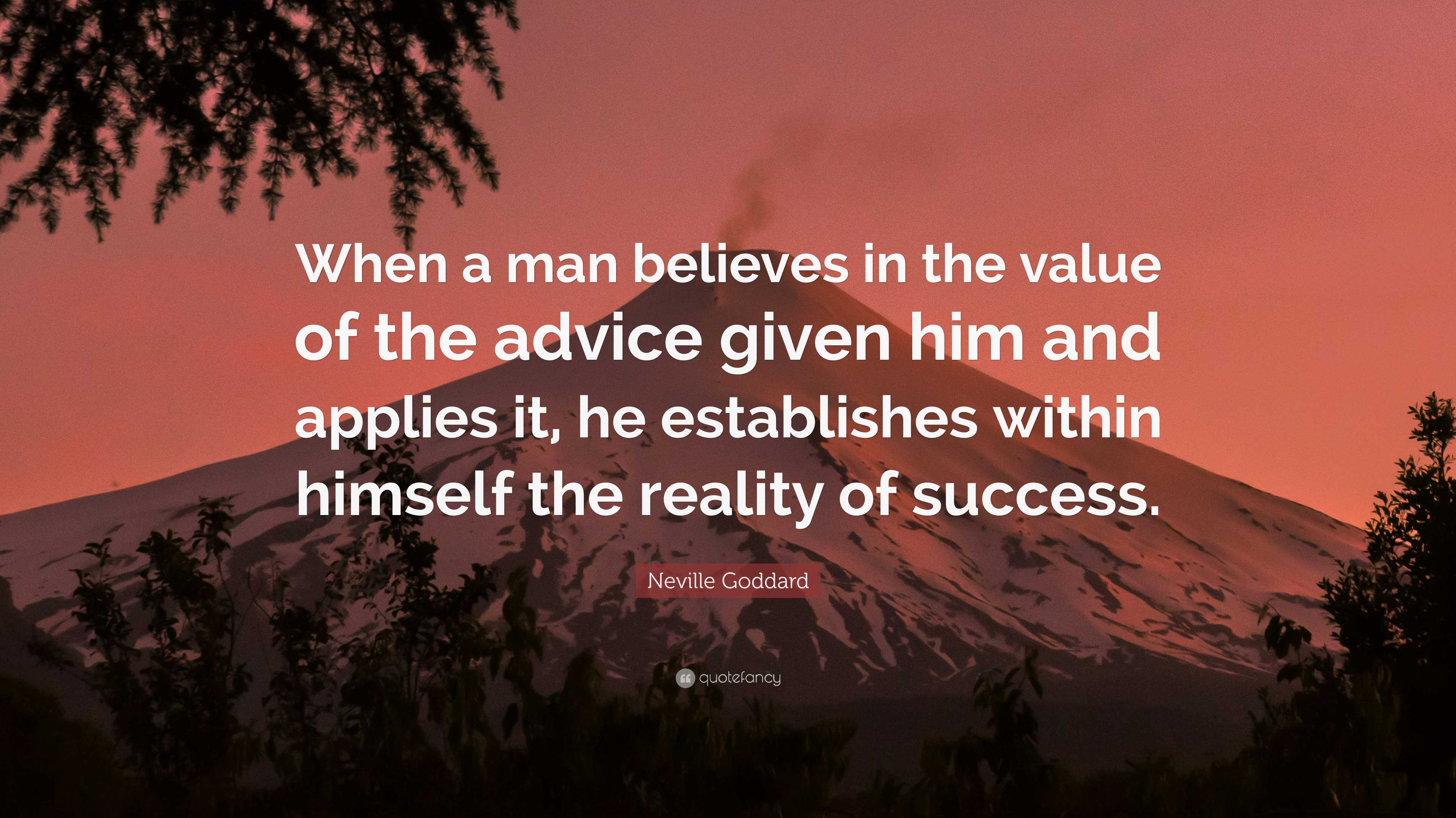 Neville Goddard Quote: “When a man believes in the value of the advice ...