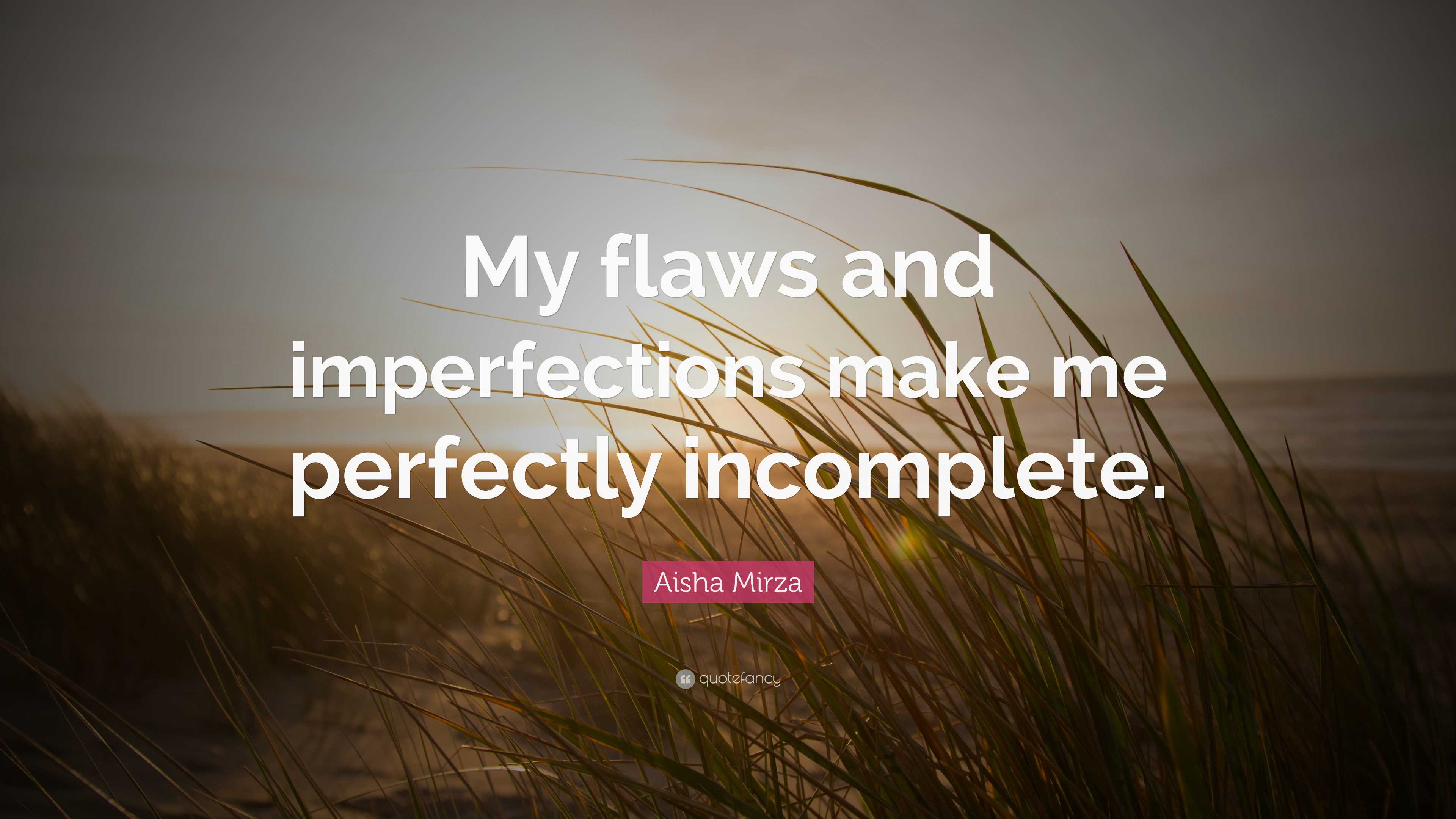Aisha Mirza Quote: “My flaws and imperfections make me perfectly ...