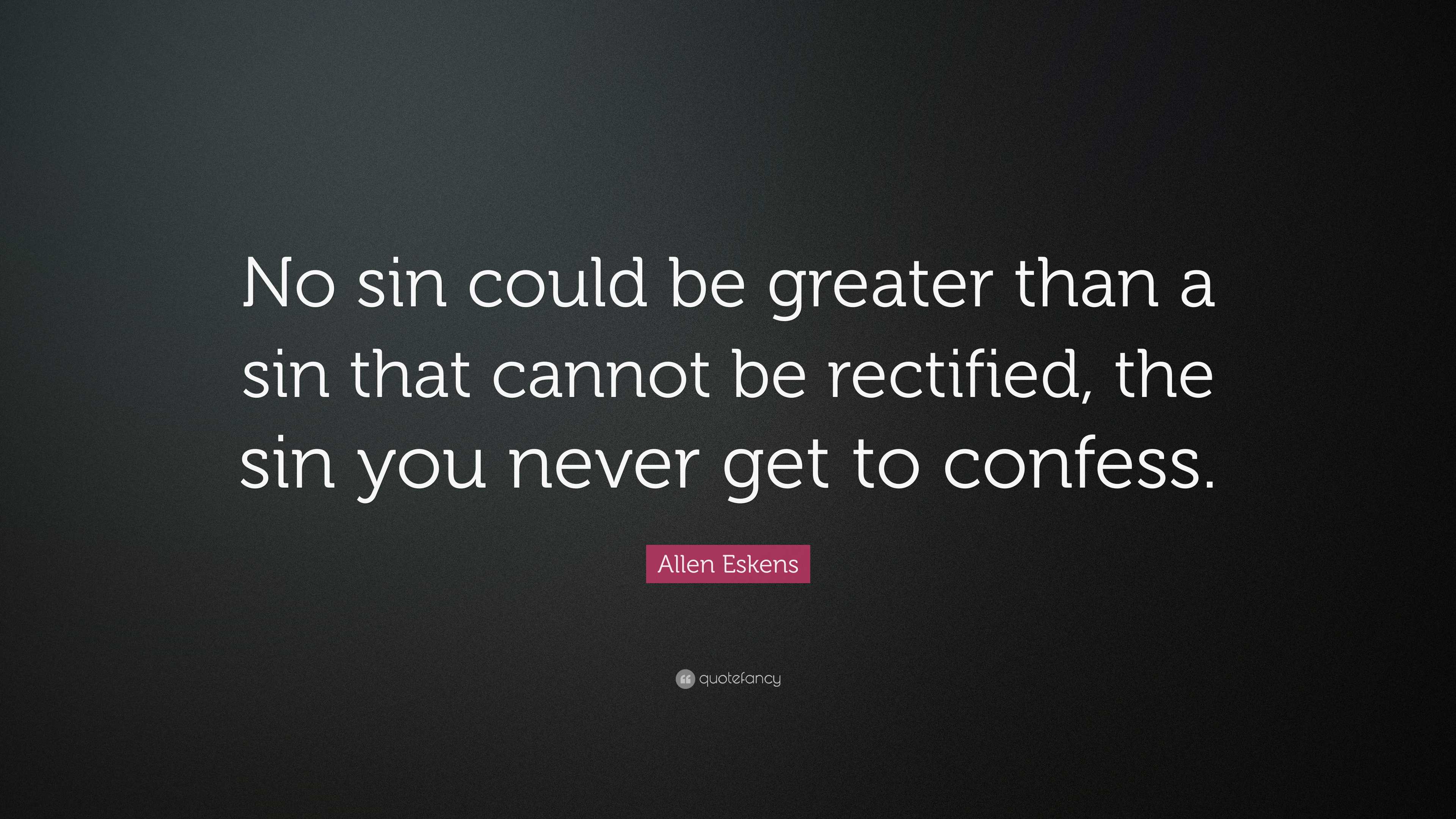 Allen Eskens Quote: “No sin could be greater than a sin that cannot be ...