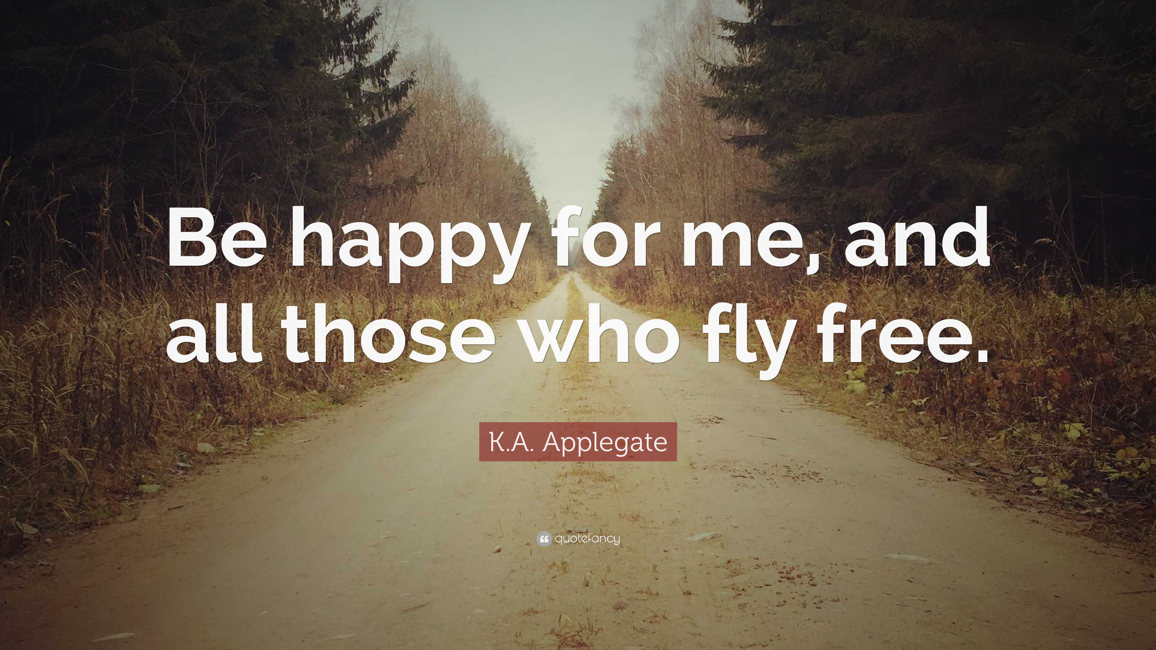 K.A. Applegate Quote: “Be happy for me, and all those who fly free.”
