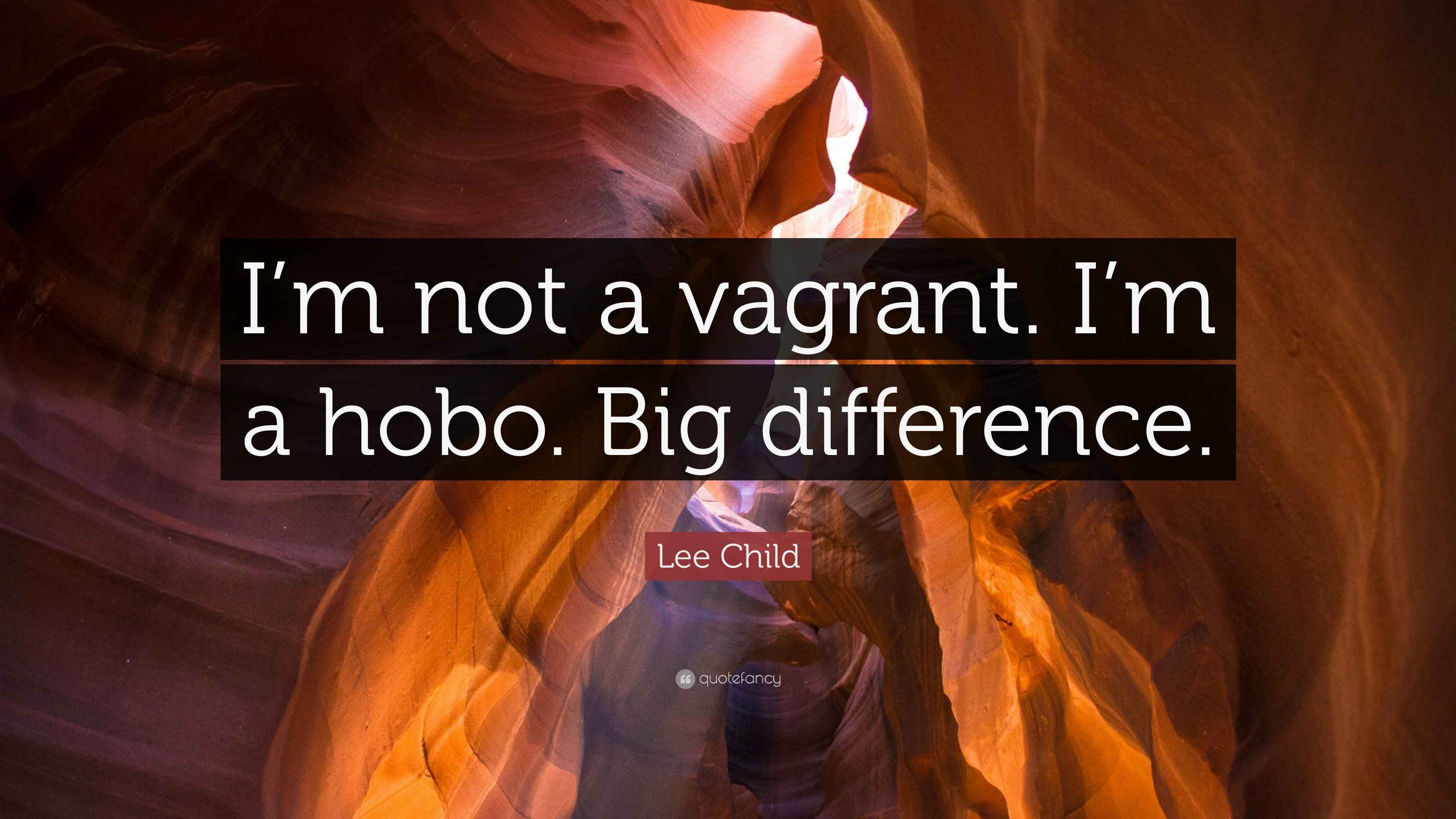 Lee Child Quote: “I’m not a vagrant. I’m a hobo. Big difference.”