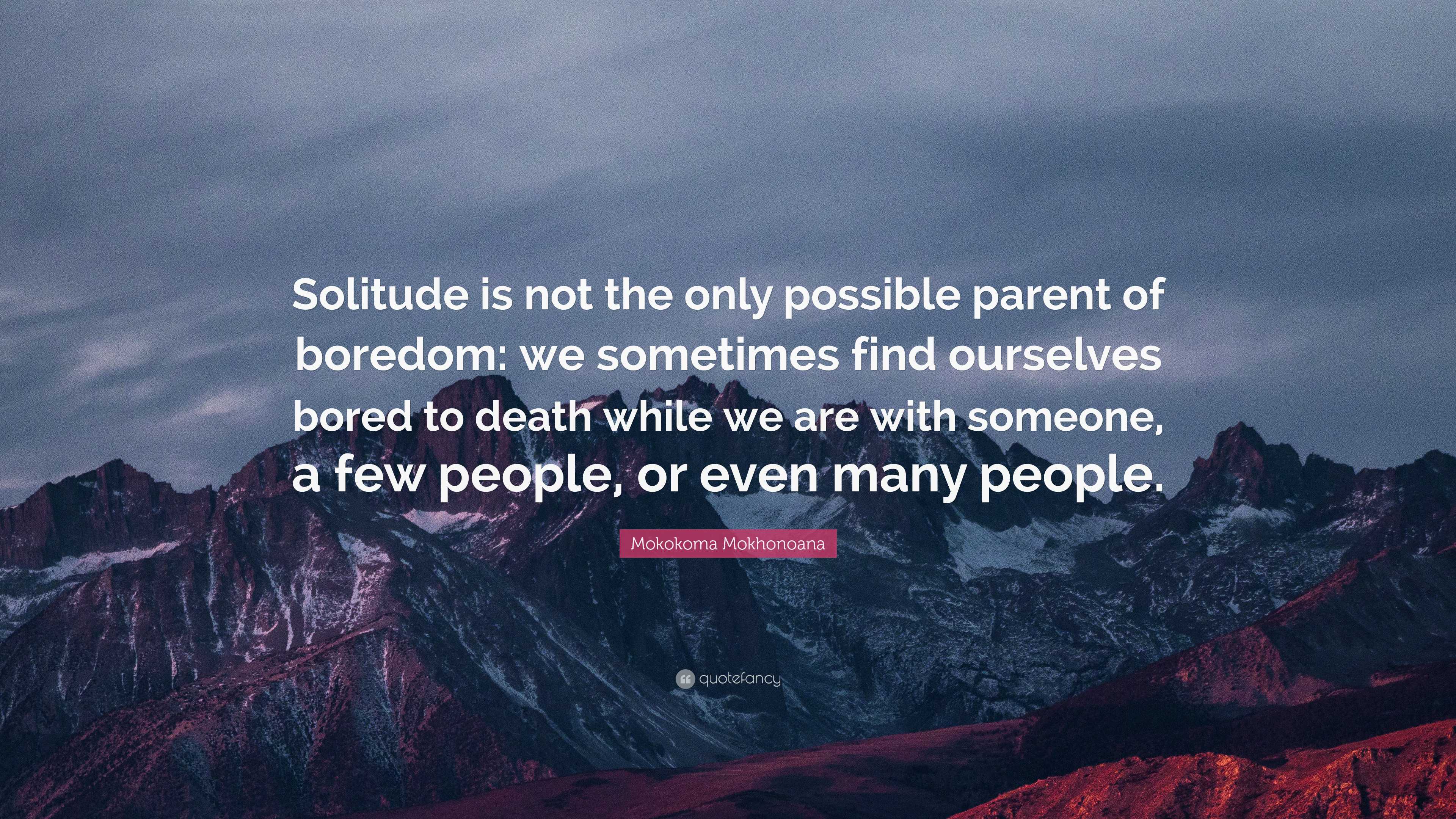 Mokokoma Mokhonoana Quote: “Solitude is not the only possible parent of ...