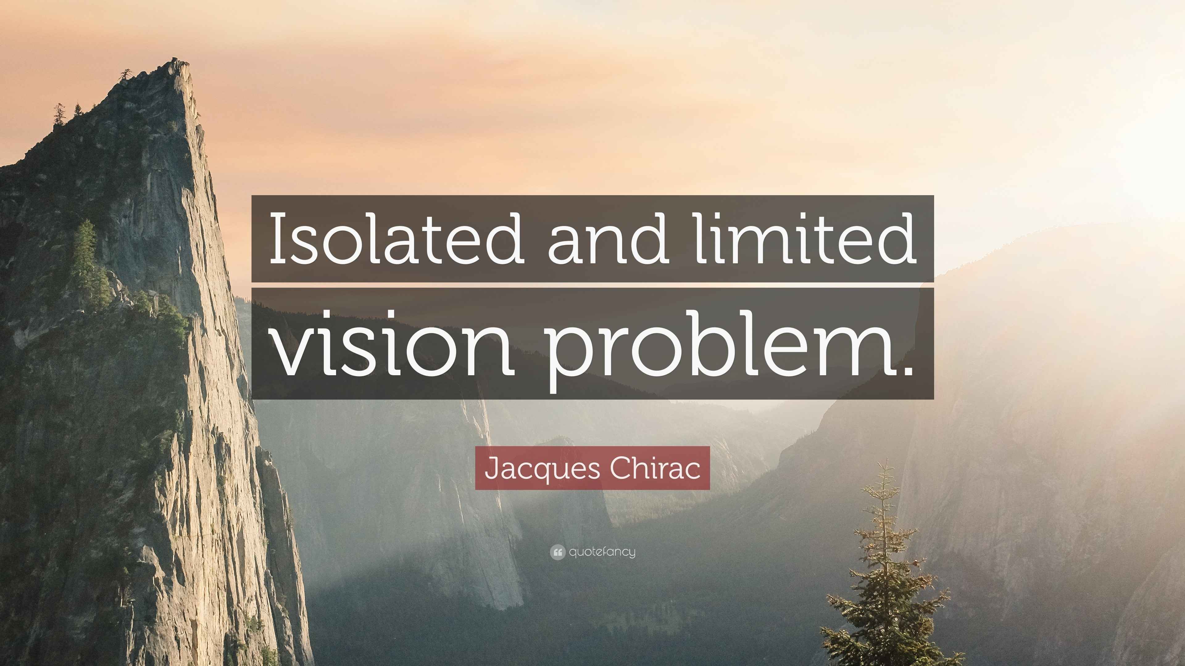 Jacques Chirac Quote: “Isolated and limited vision problem.”