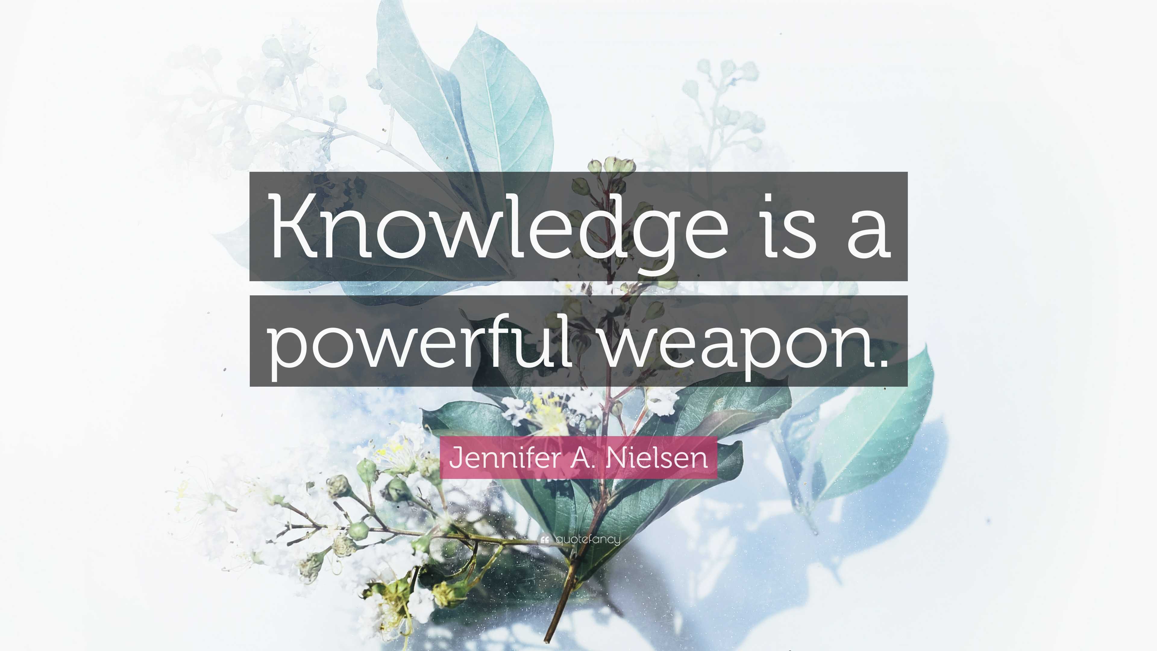 Jennifer A. Nielsen Quote: “Knowledge is a powerful weapon.”