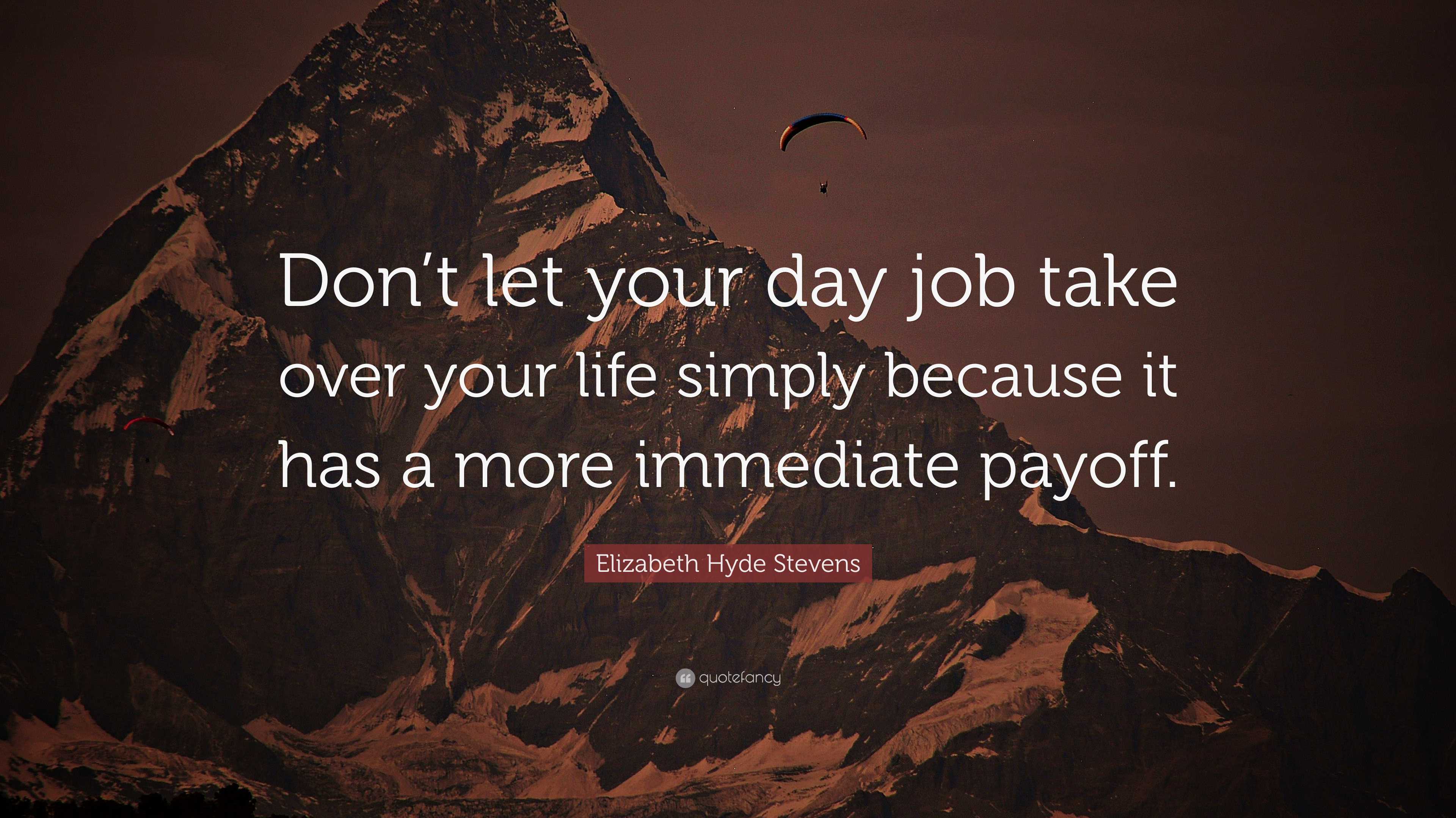Elizabeth Hyde Stevens Quote: “Don’t let your day job take over your ...