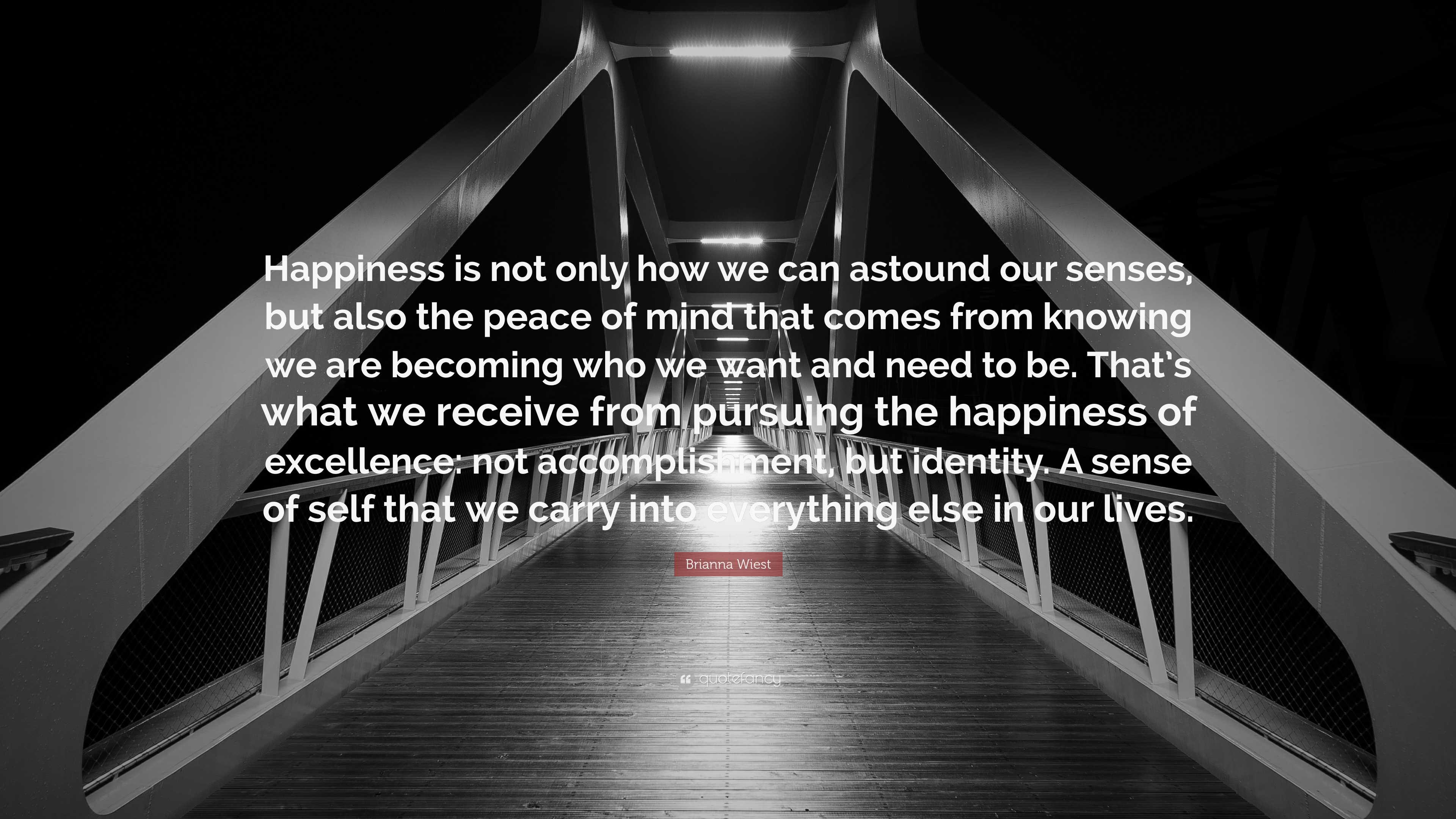Brianna Wiest Quote: “Happiness is not only how we can astound our senses, but also the peace of ...