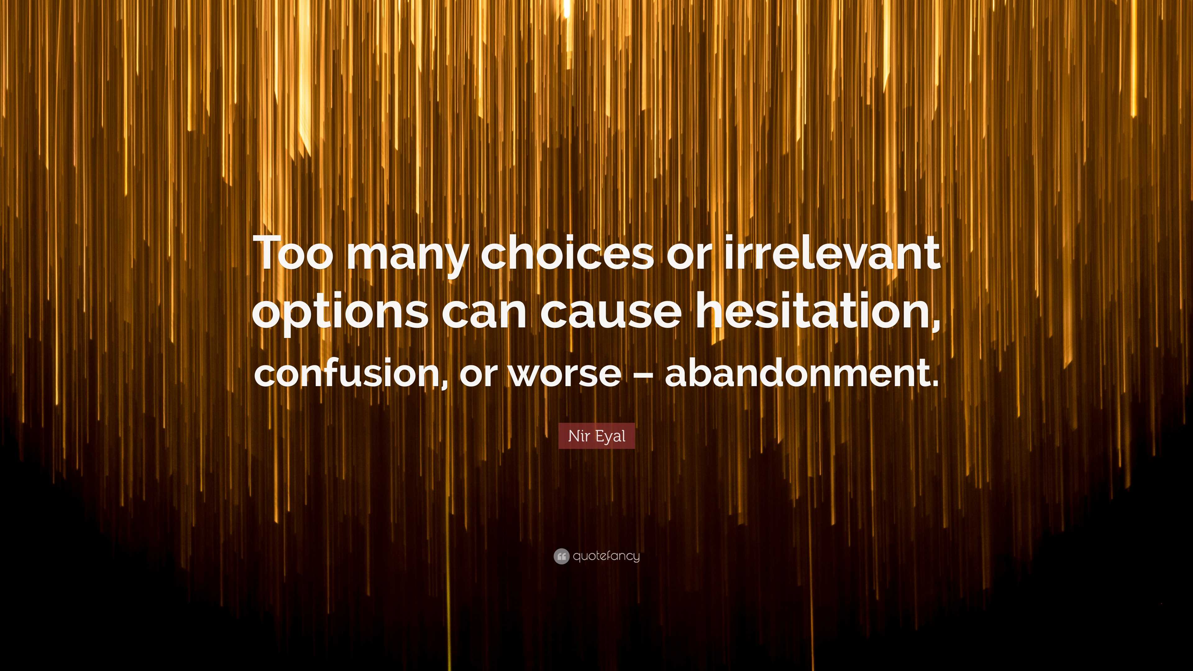 Nir Eyal Quote: “Too many choices or irrelevant options can cause ...