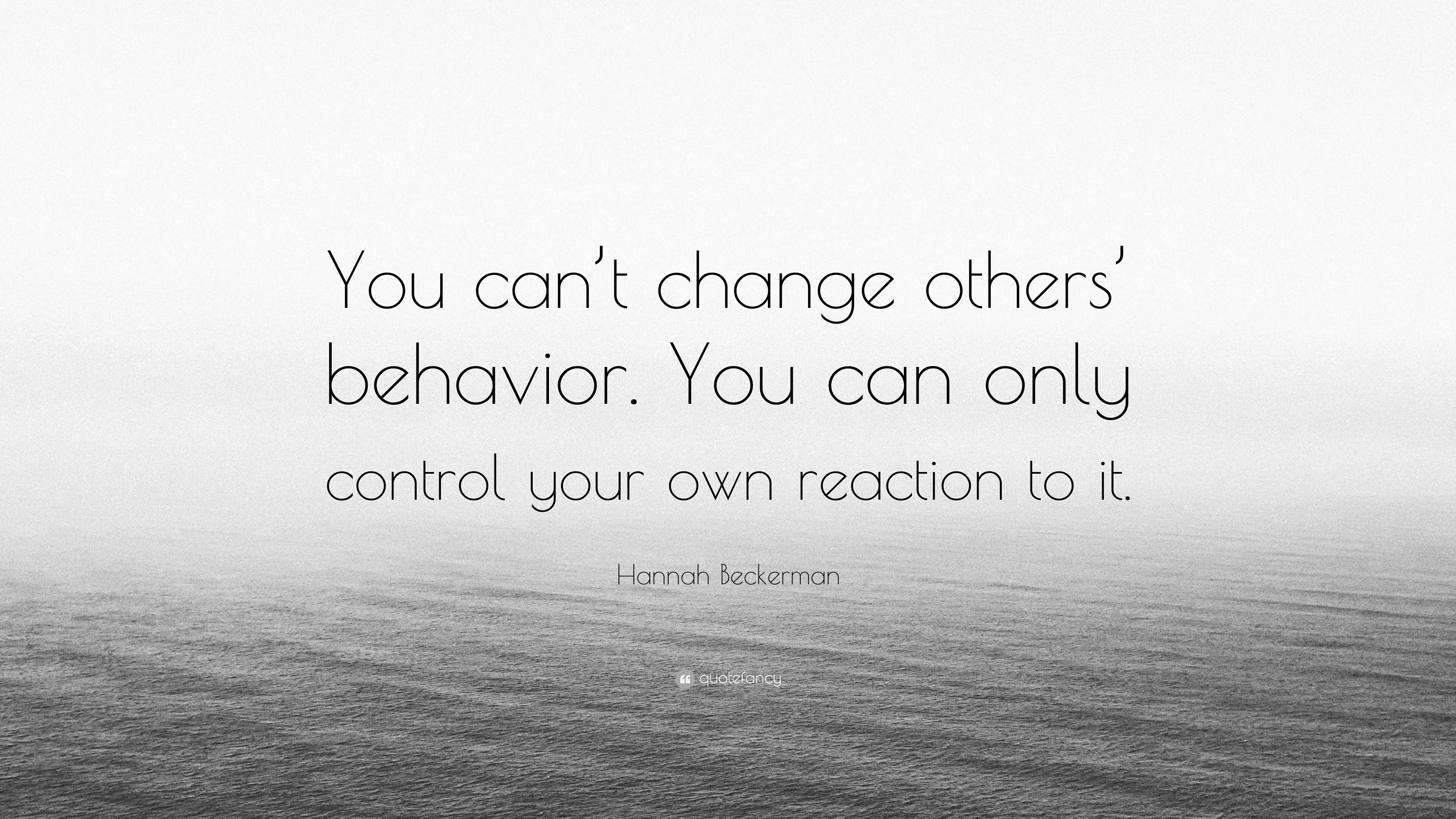 Hannah Beckerman Quote: “You can’t change others’ behavior. You can ...
