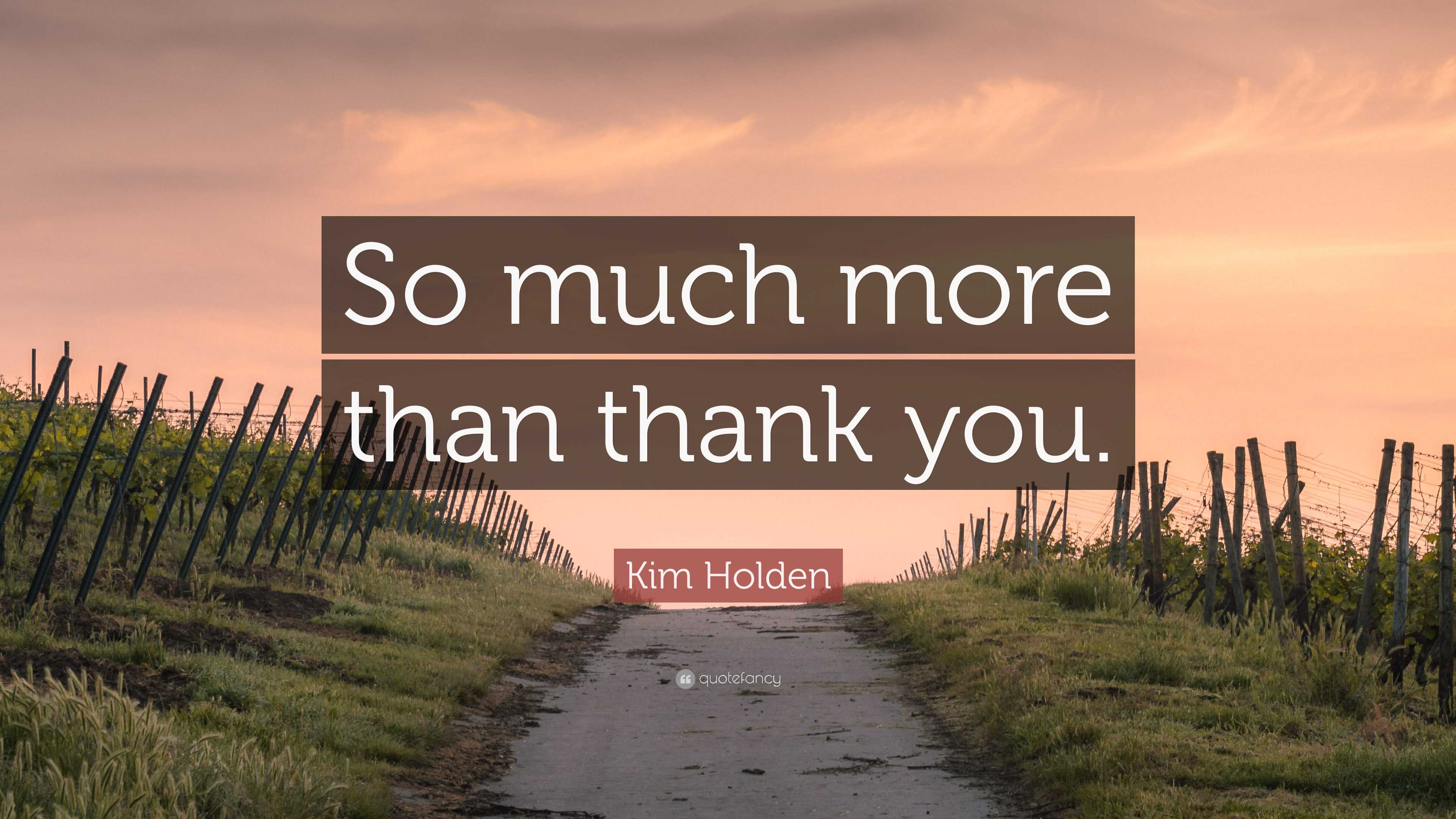 Kim Holden Quote: “So much more than thank you.”