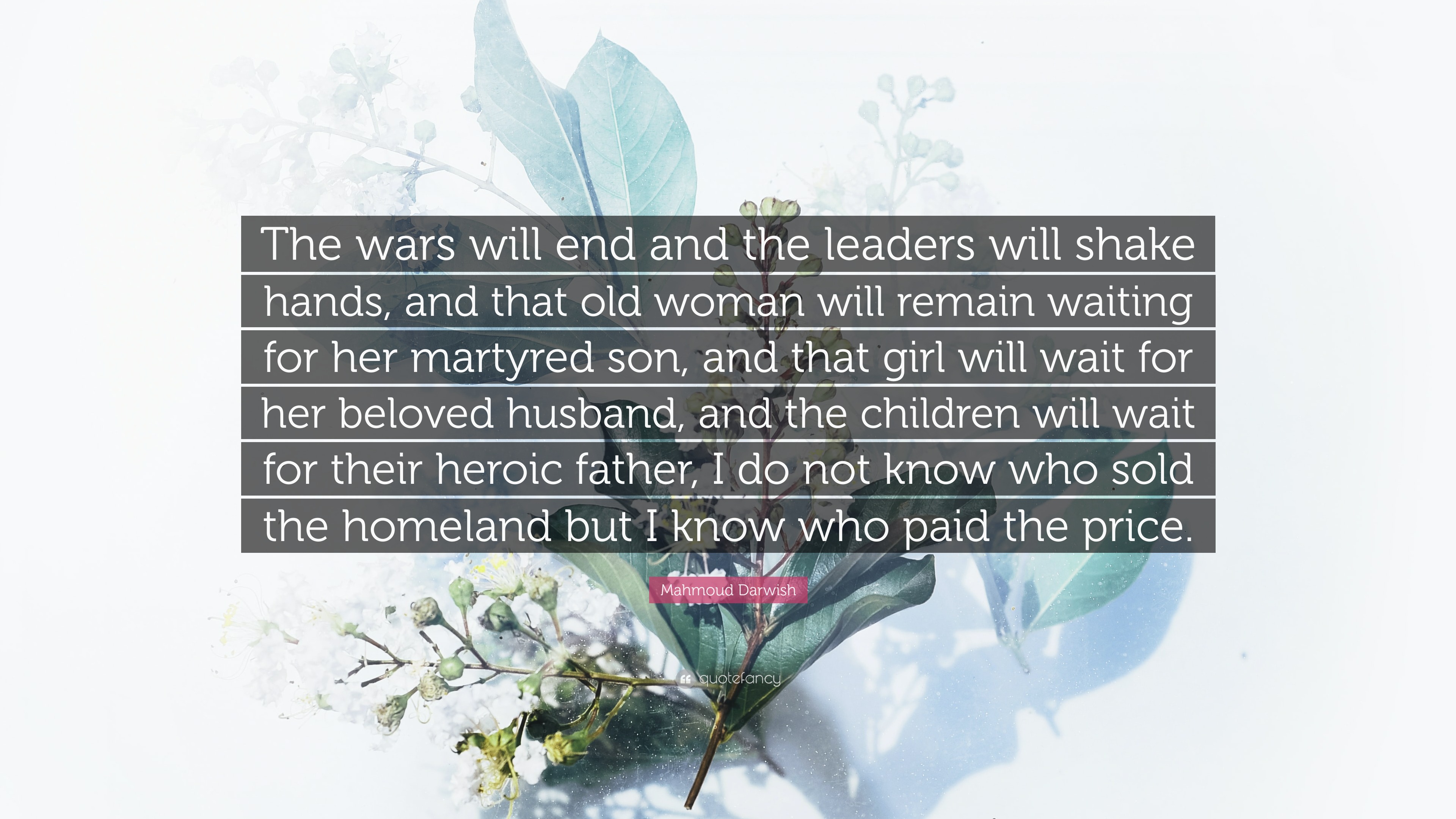 Mahmoud Darwish Quote: “The wars will end and the leaders will shake ...