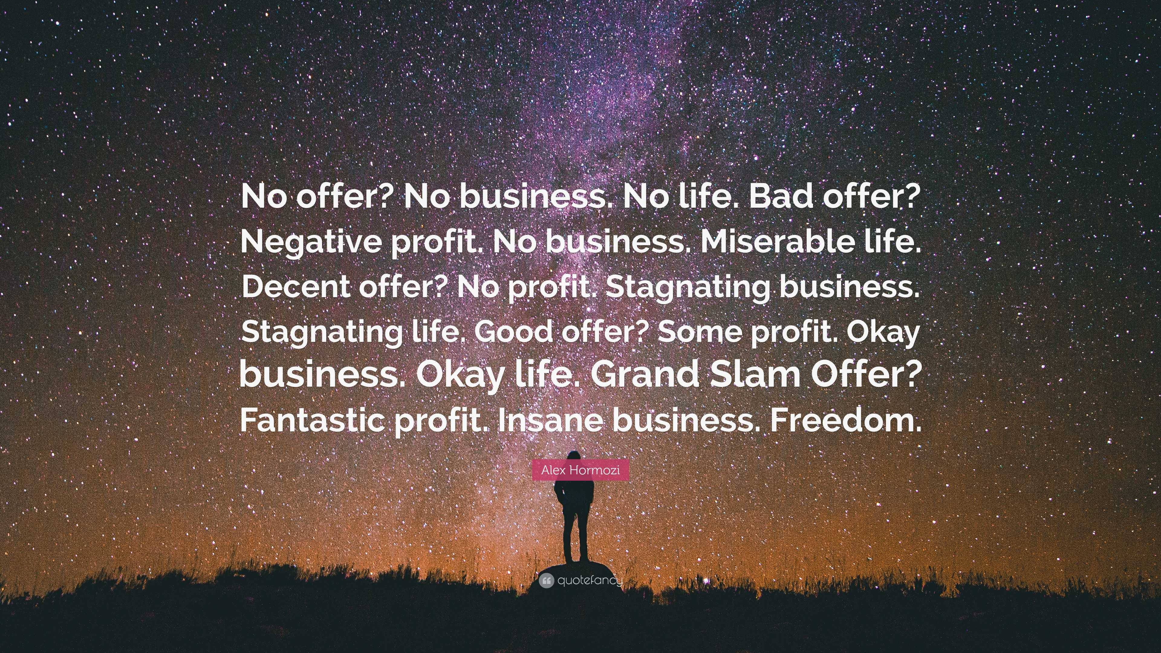 Alex Hormozi Quote: “No offer? No business. No life. Bad offer ...