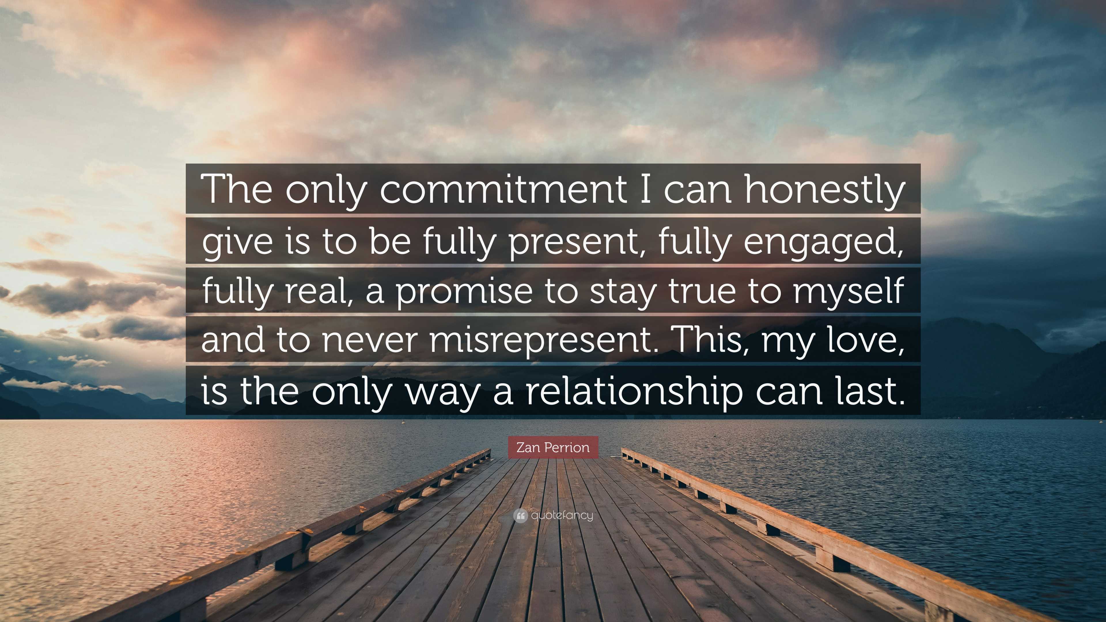 Zan Perrion Quote: “The only commitment I can honestly give is to be ...