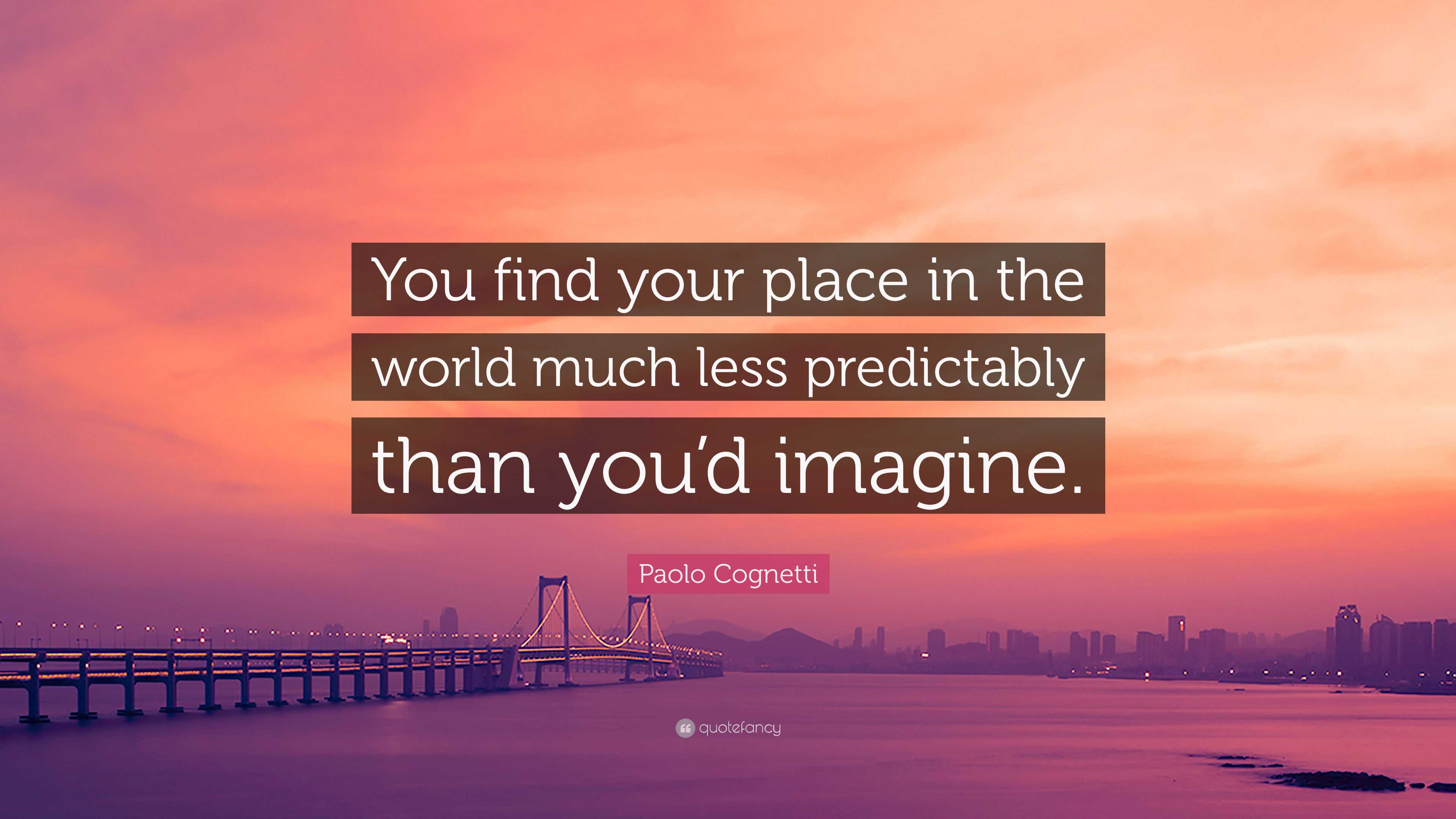 Paolo Cognetti Quote: “You find your place in the world much less ...