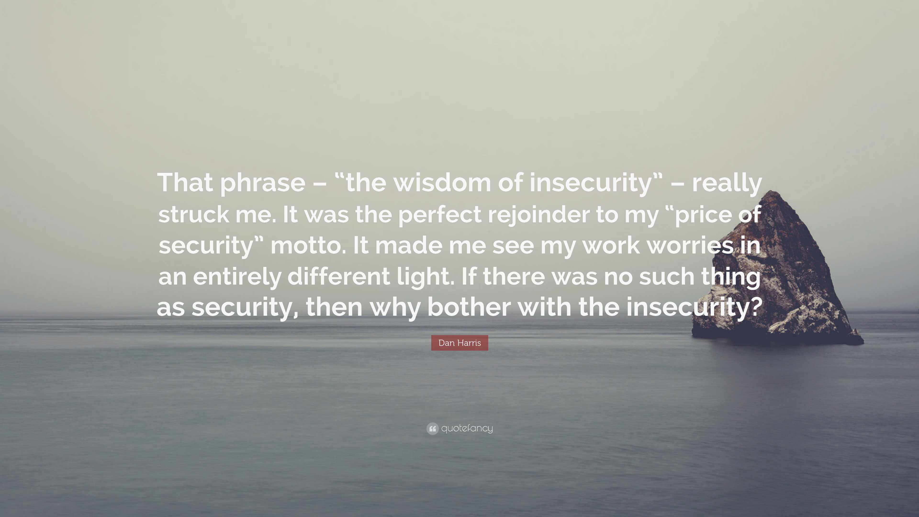 Dan Harris Quote: “That phrase – “the wisdom of insecurity” – really ...