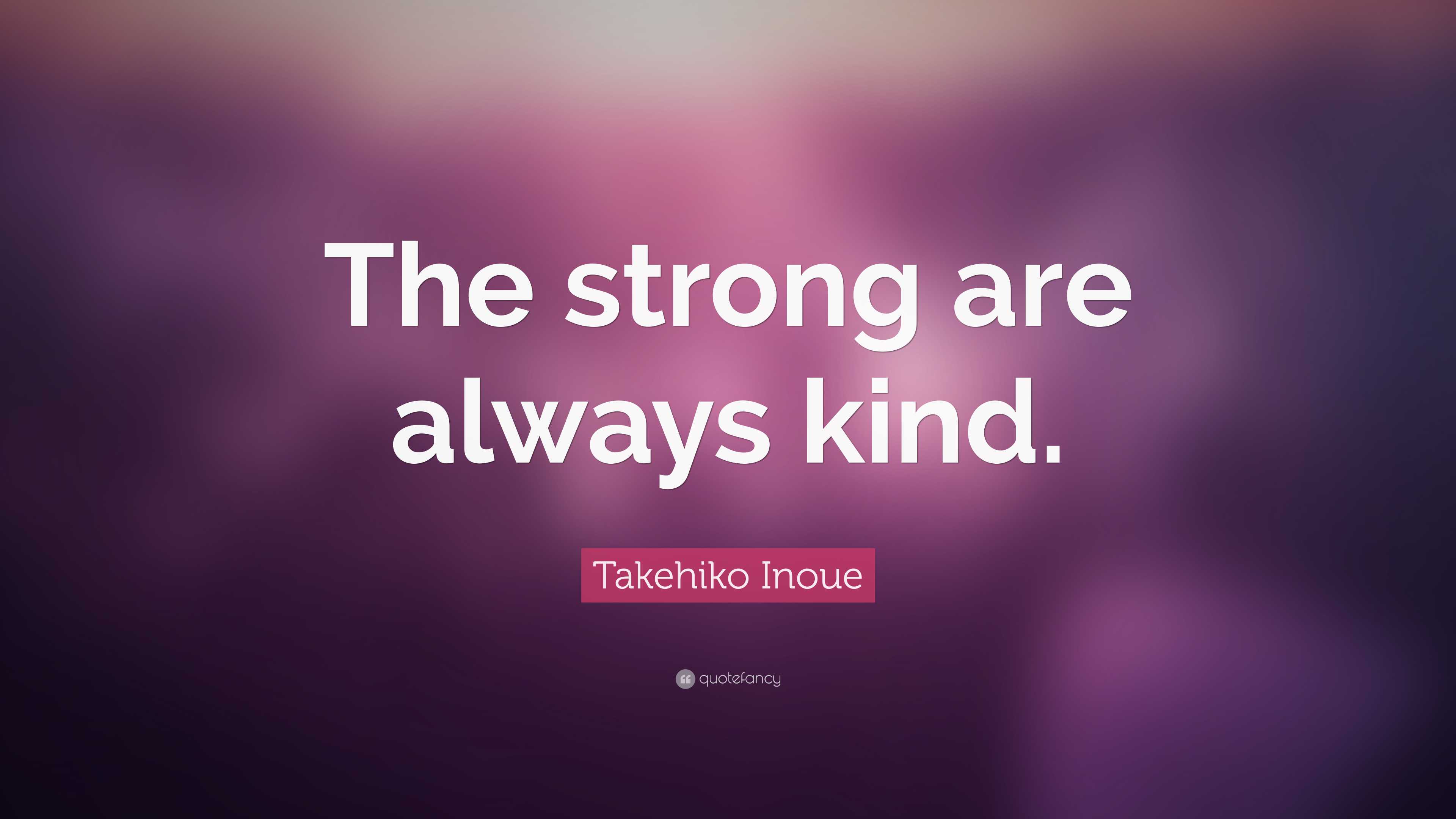 Takehiko Inoue Quote: “The strong are always kind.”