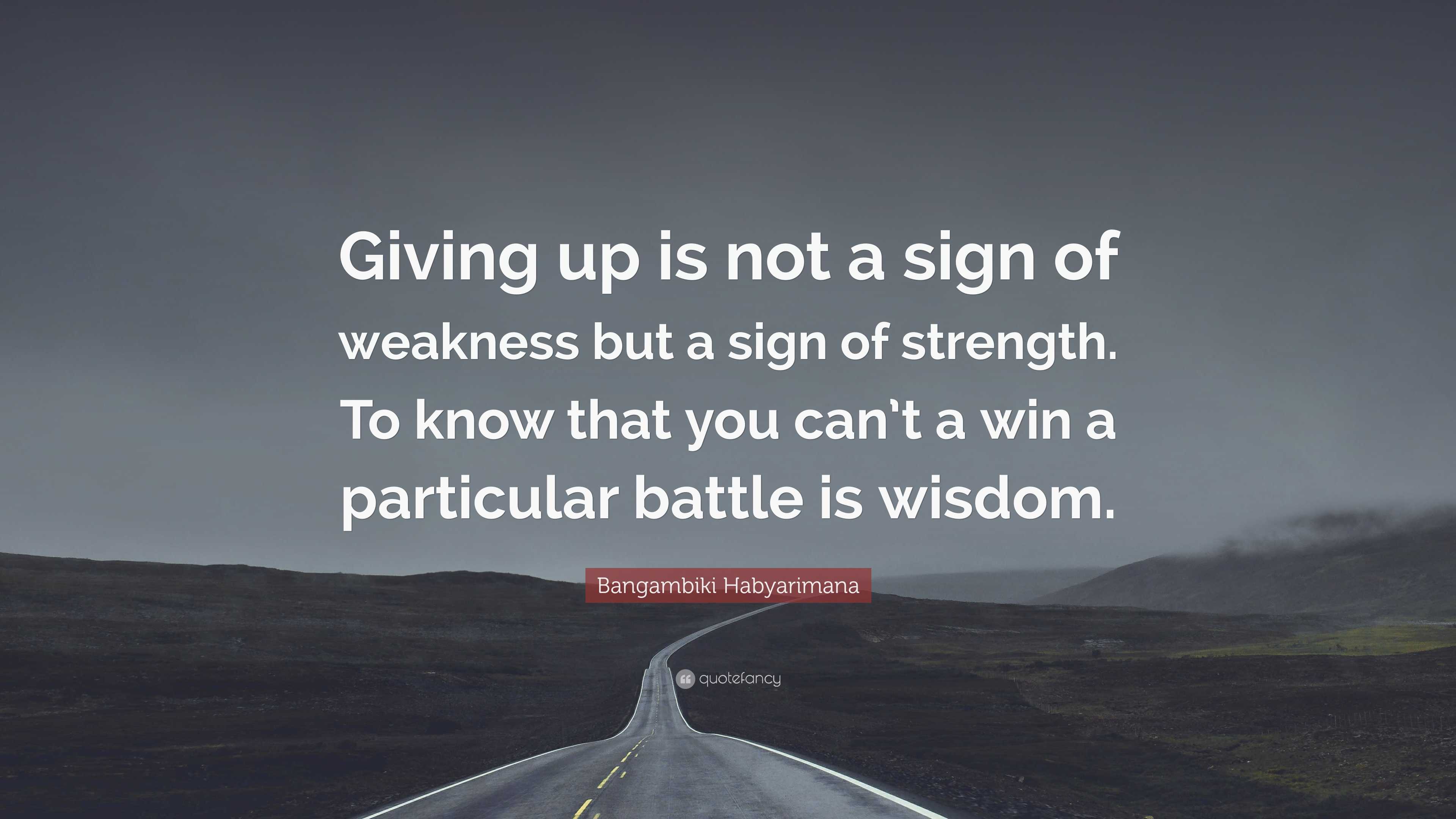 Bangambiki Habyarimana Quote: “Giving up is not a sign of weakness but ...
