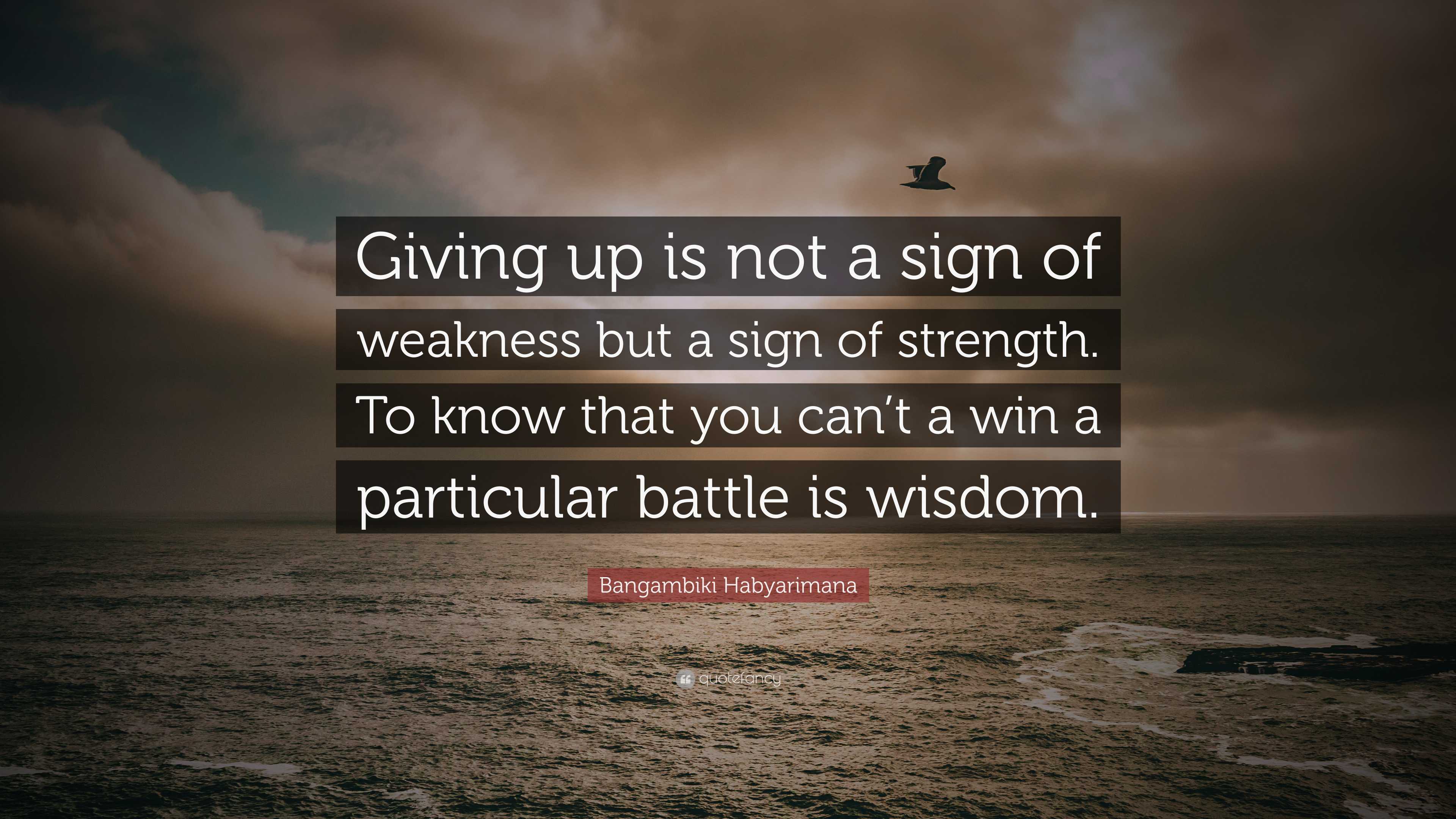 Bangambiki Habyarimana Quote: “Giving up is not a sign of weakness but ...