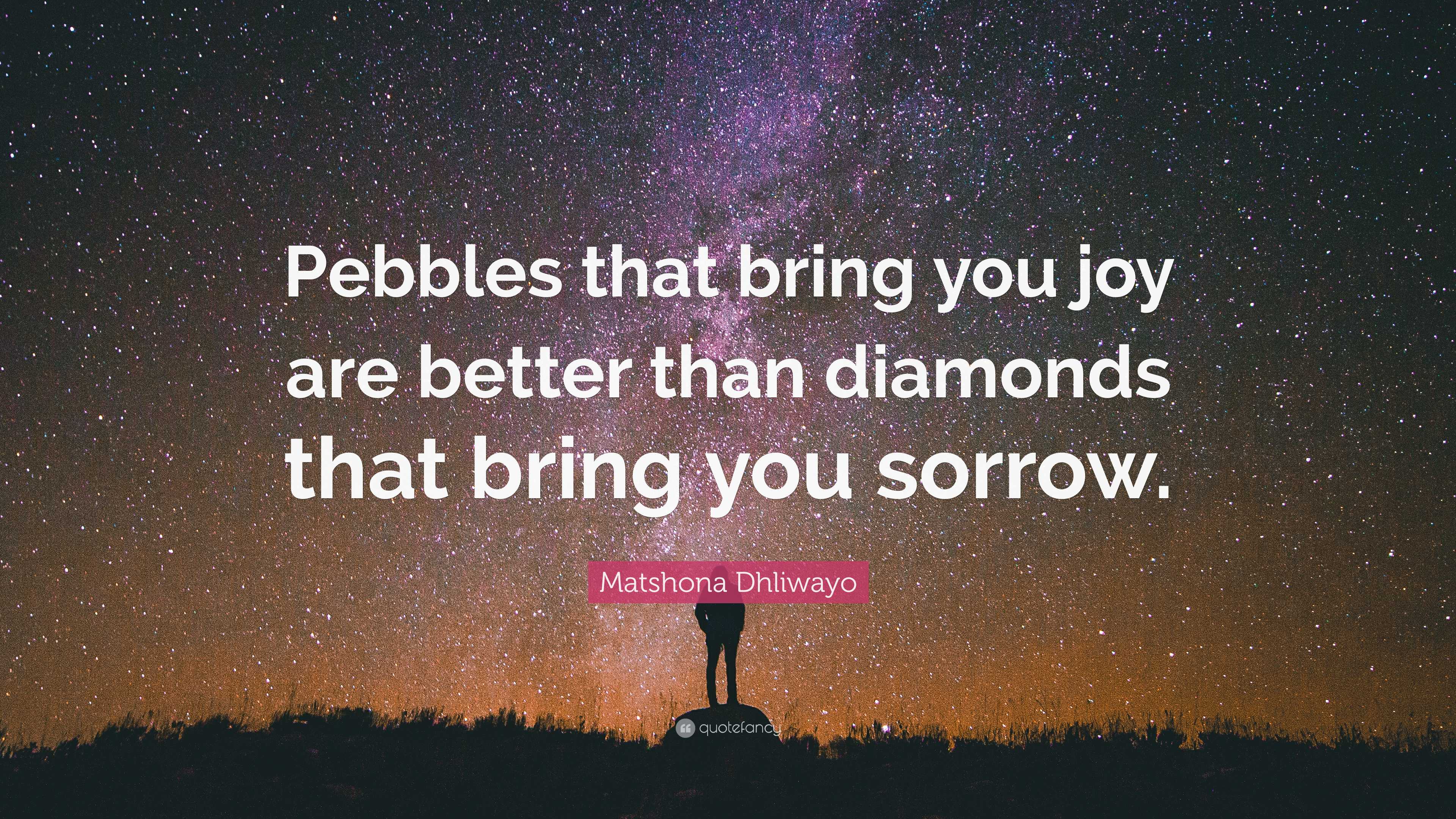 Matshona Dhliwayo Quote: “Pebbles that bring you joy are better than ...