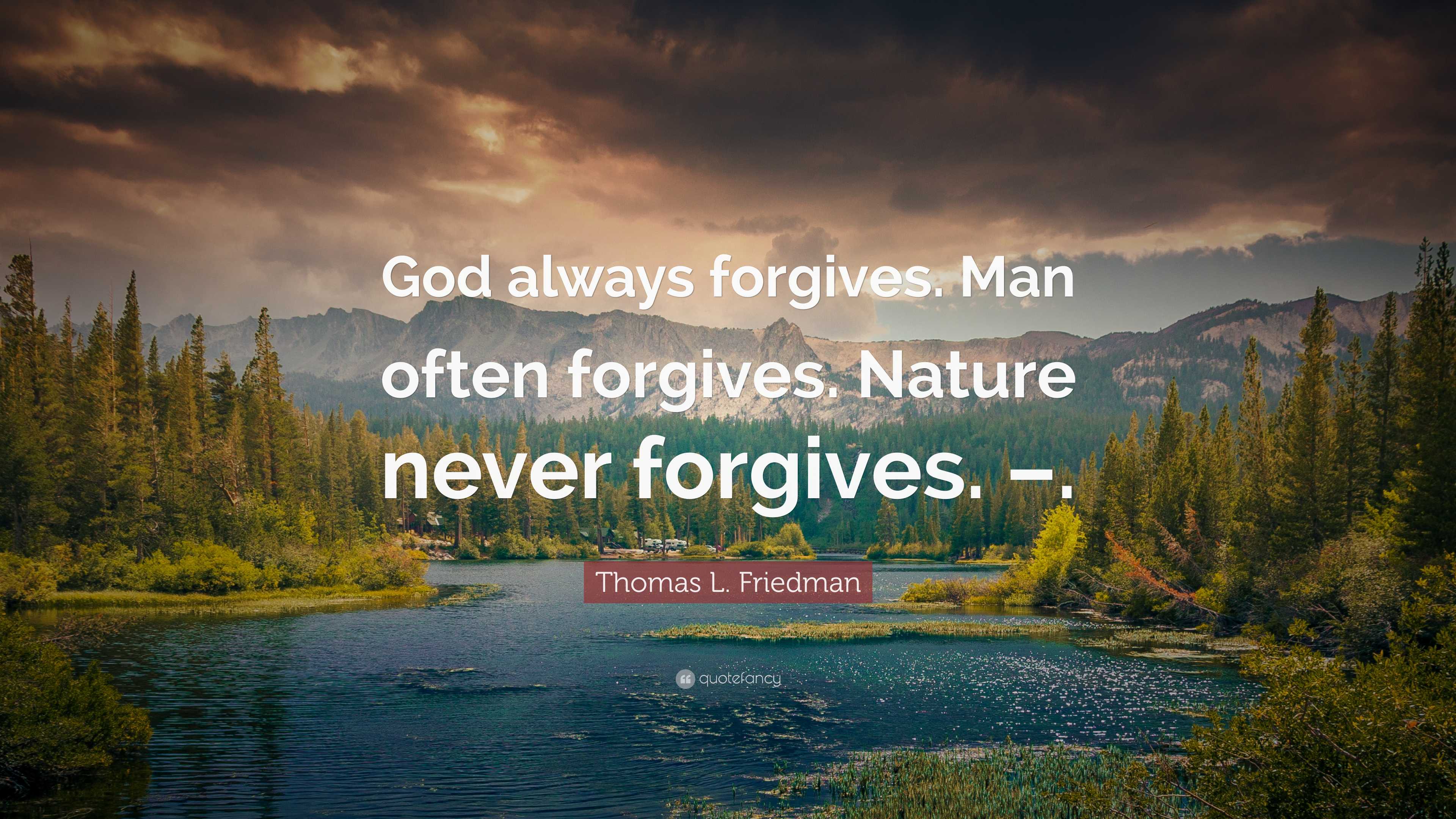 Thomas L. Friedman Quote: “God always forgives. Man often forgives ...
