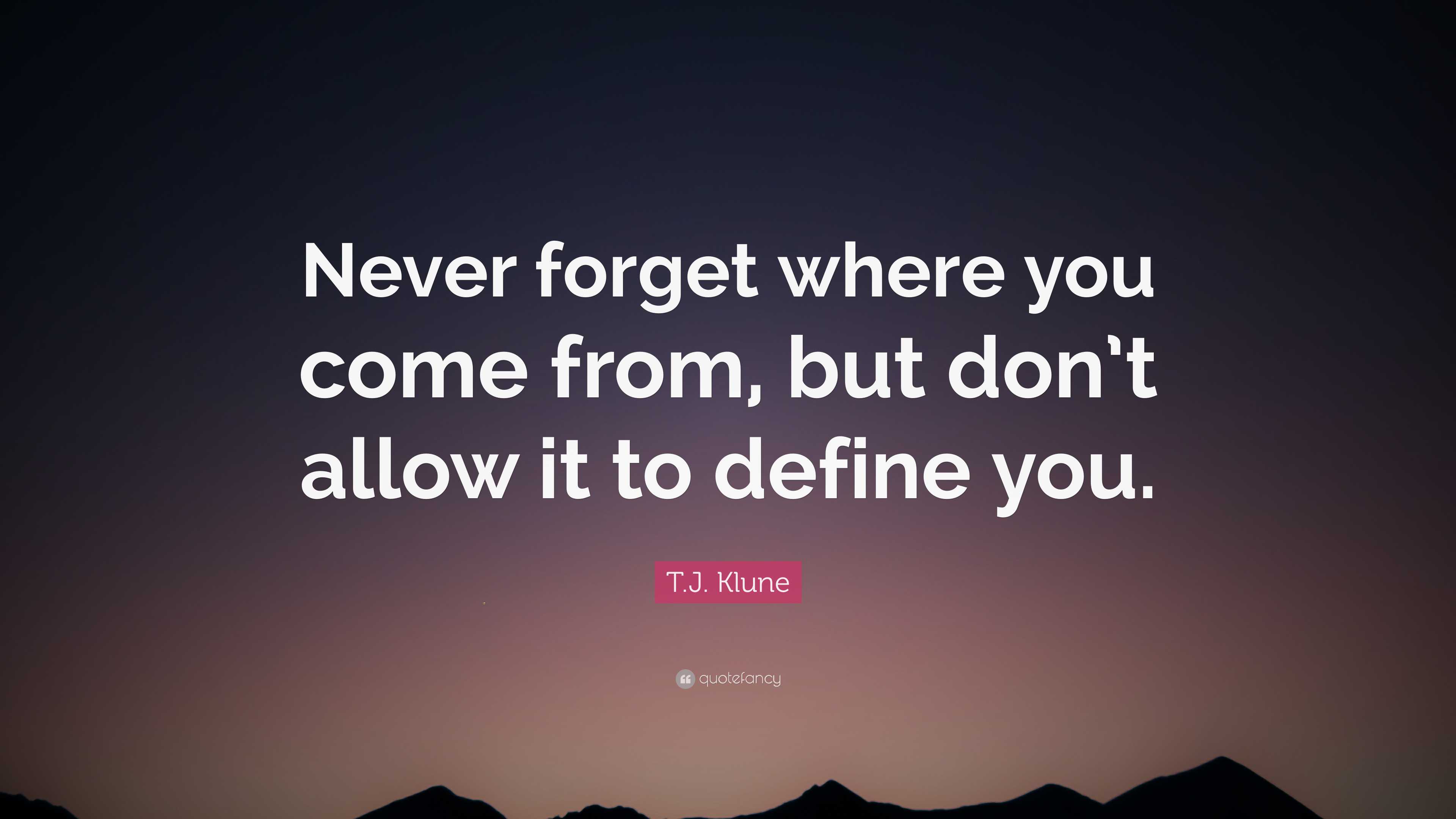 T.J. Klune Quote: “Never forget where you come from, but don’t allow it to define you.”