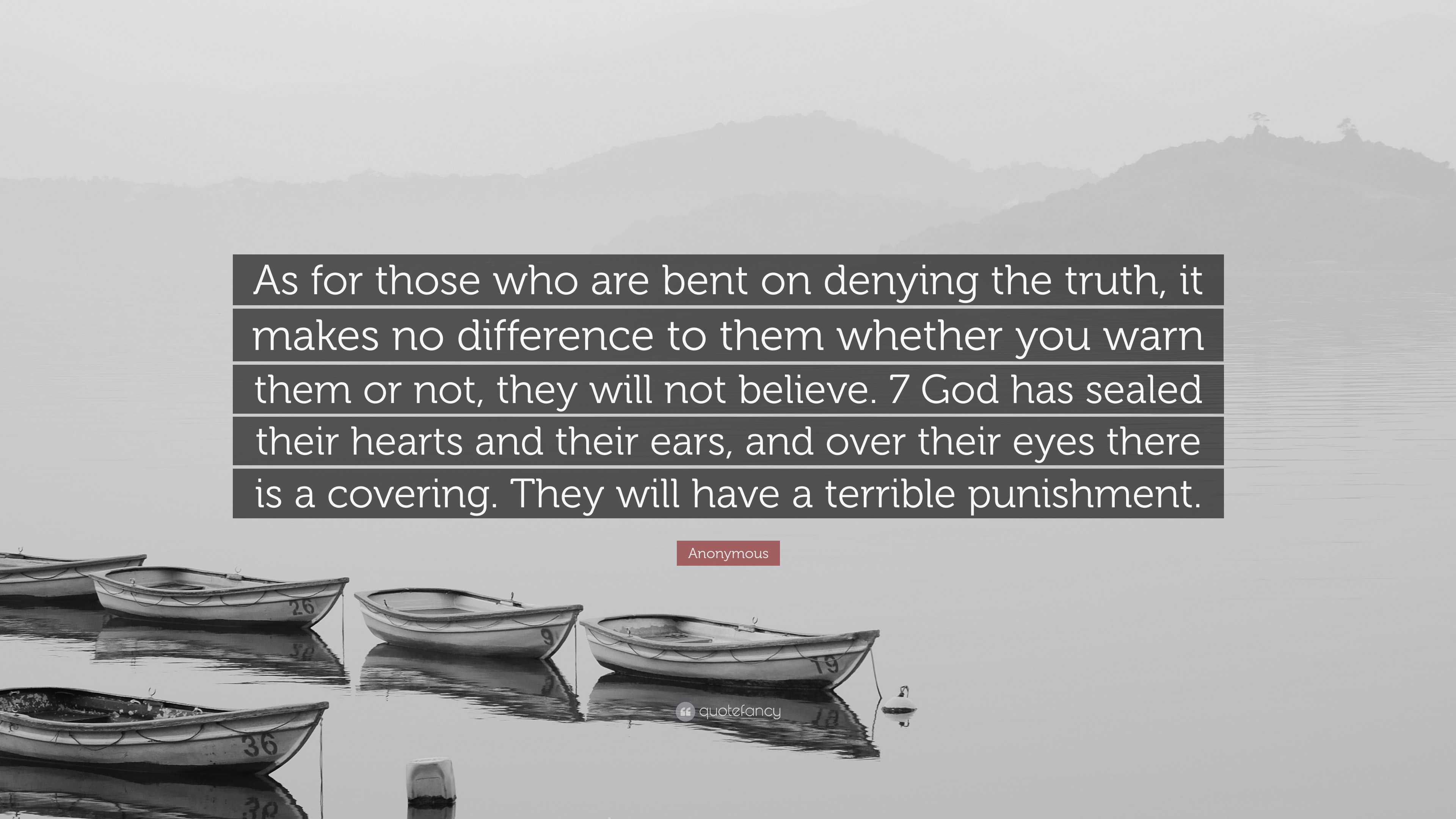 Anonymous Quote: “As for those who are bent on denying the truth, it ...