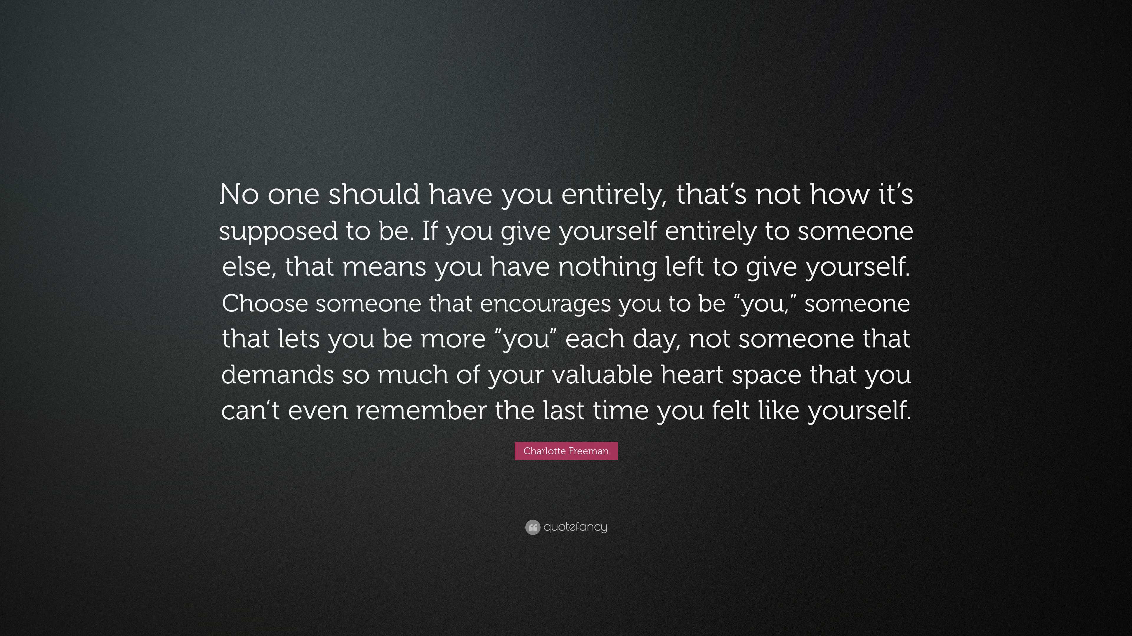 Charlotte Freeman Quote: “No one should have you entirely, that’s not ...