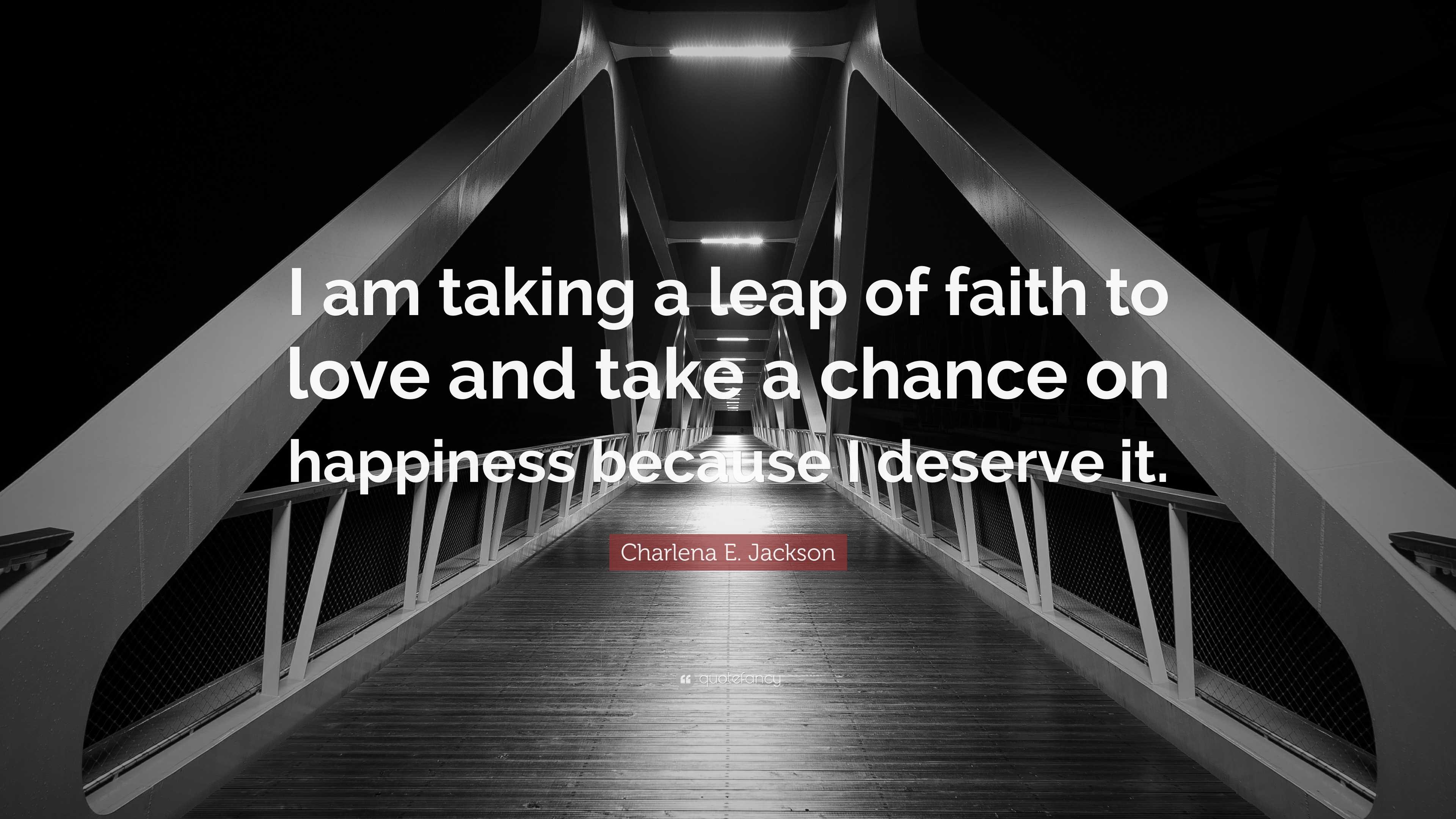 Charlena E. Jackson Quote: “I am taking a leap of faith to love and ...