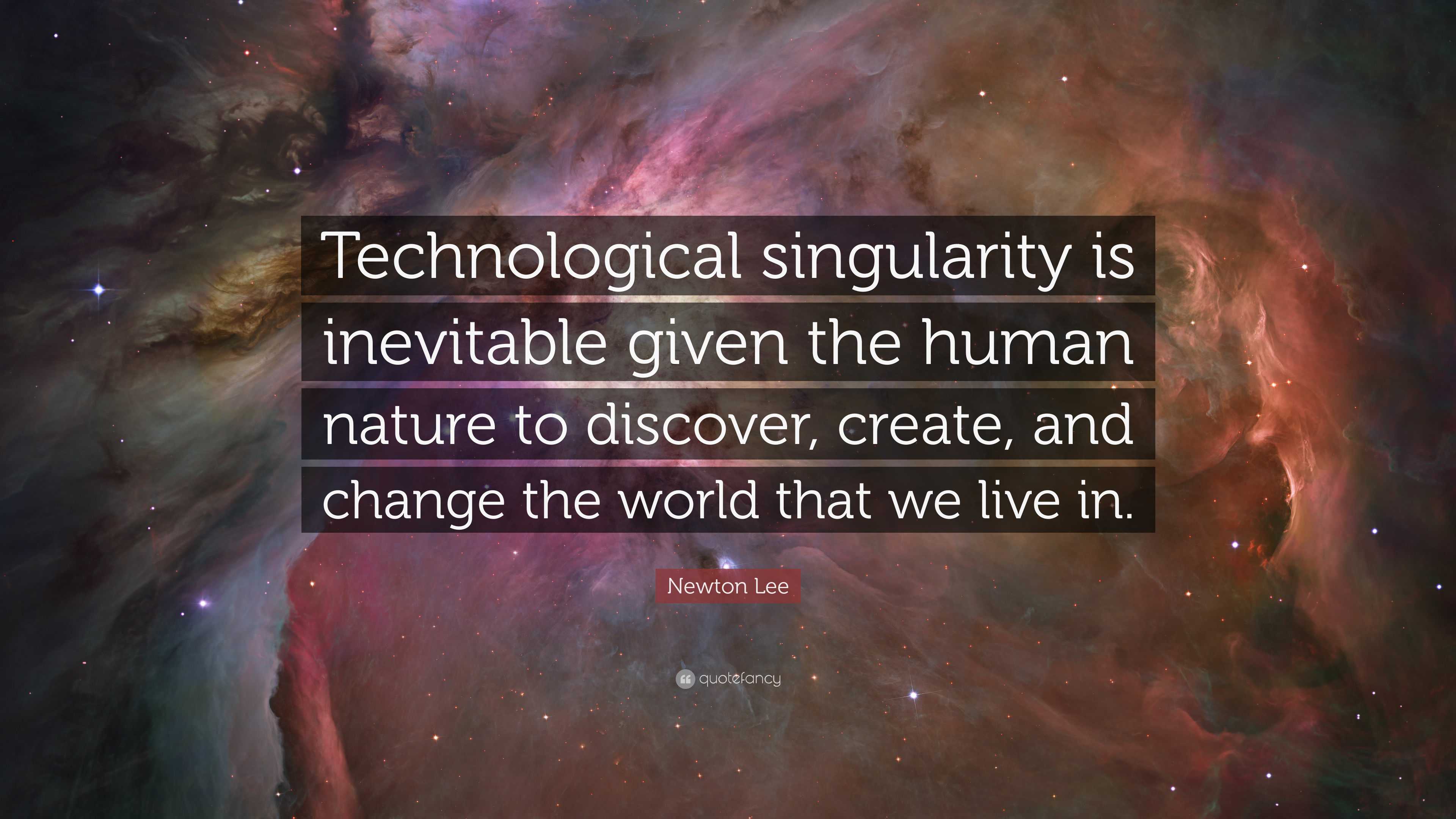 Newton Lee Quote: “Technological singularity is inevitable given the ...