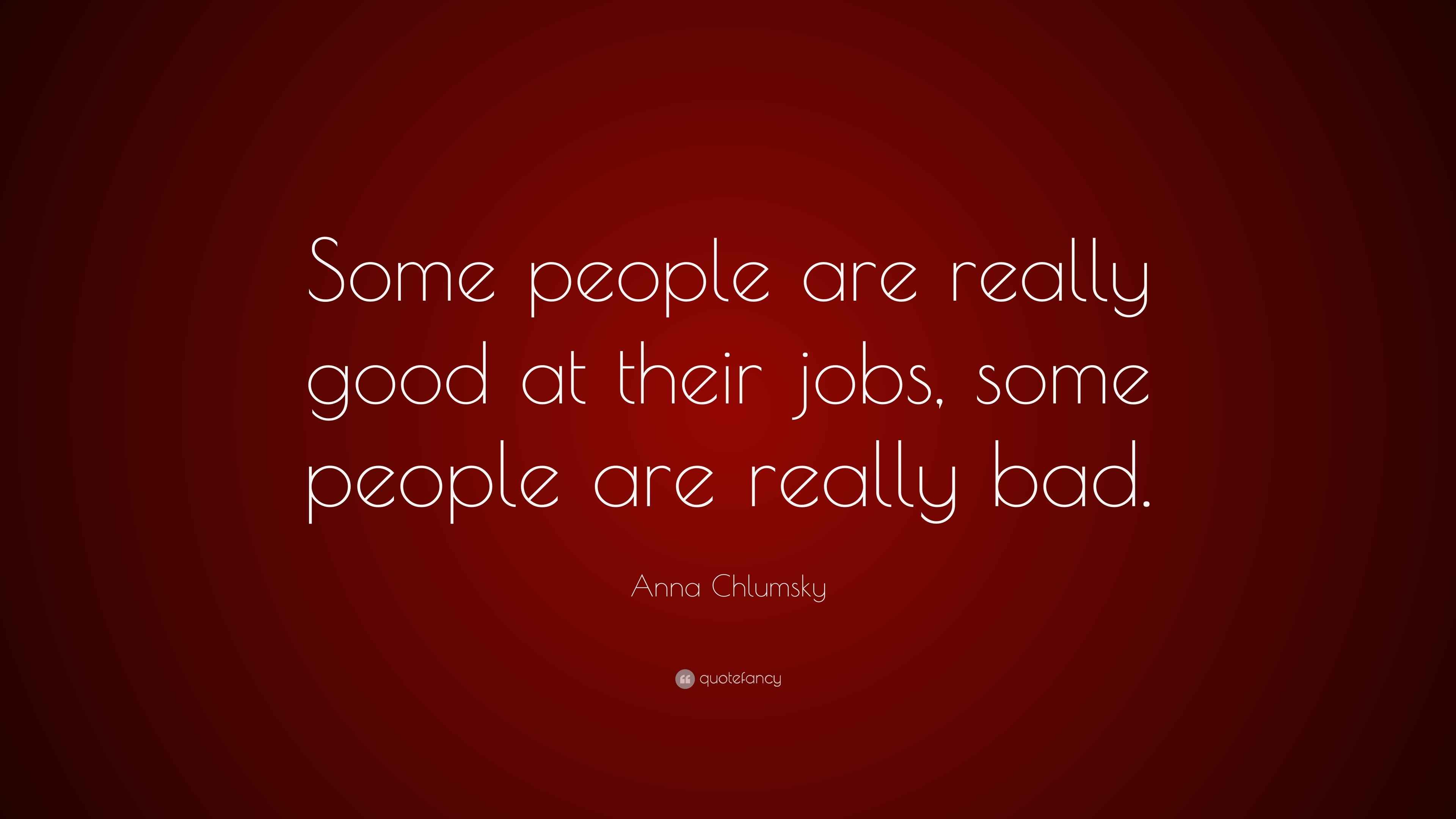 Anna Chlumsky Quote: “Some people are really good at their jobs, some ...