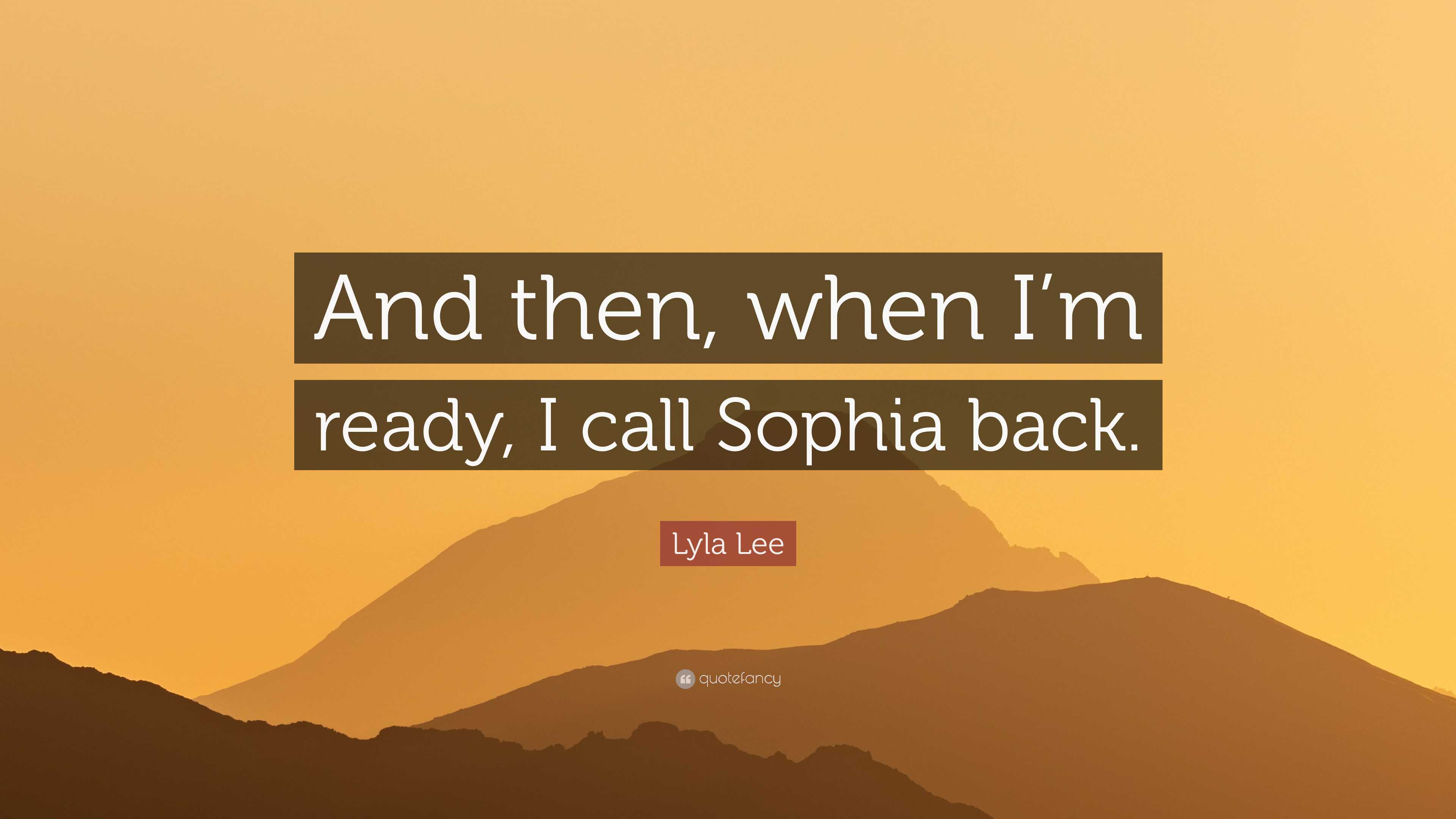 Lyla Lee Quote: “And then, when I’m ready, I call Sophia back.”