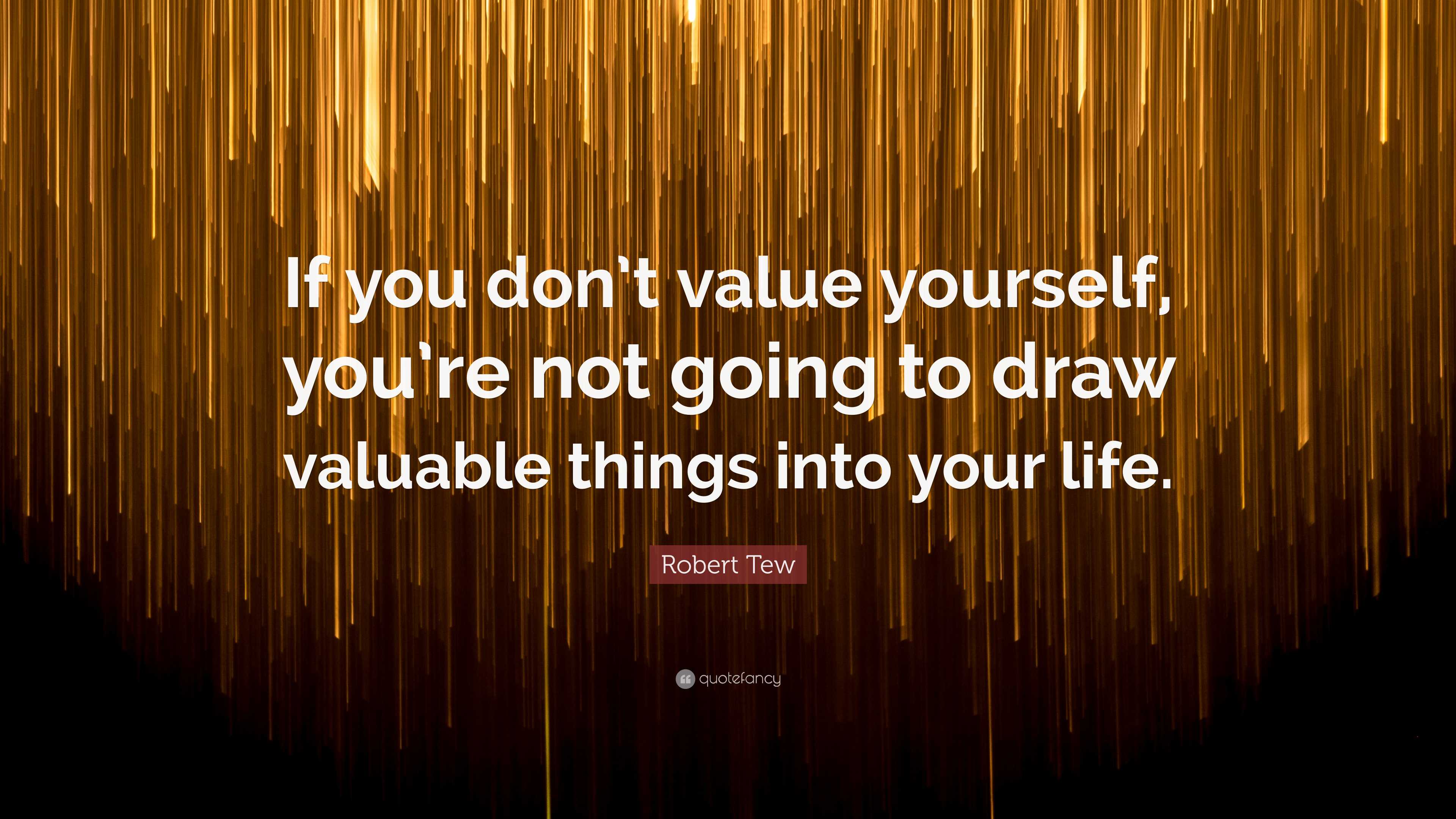 Robert Tew Quote: “If you don’t value yourself, you’re not going to ...