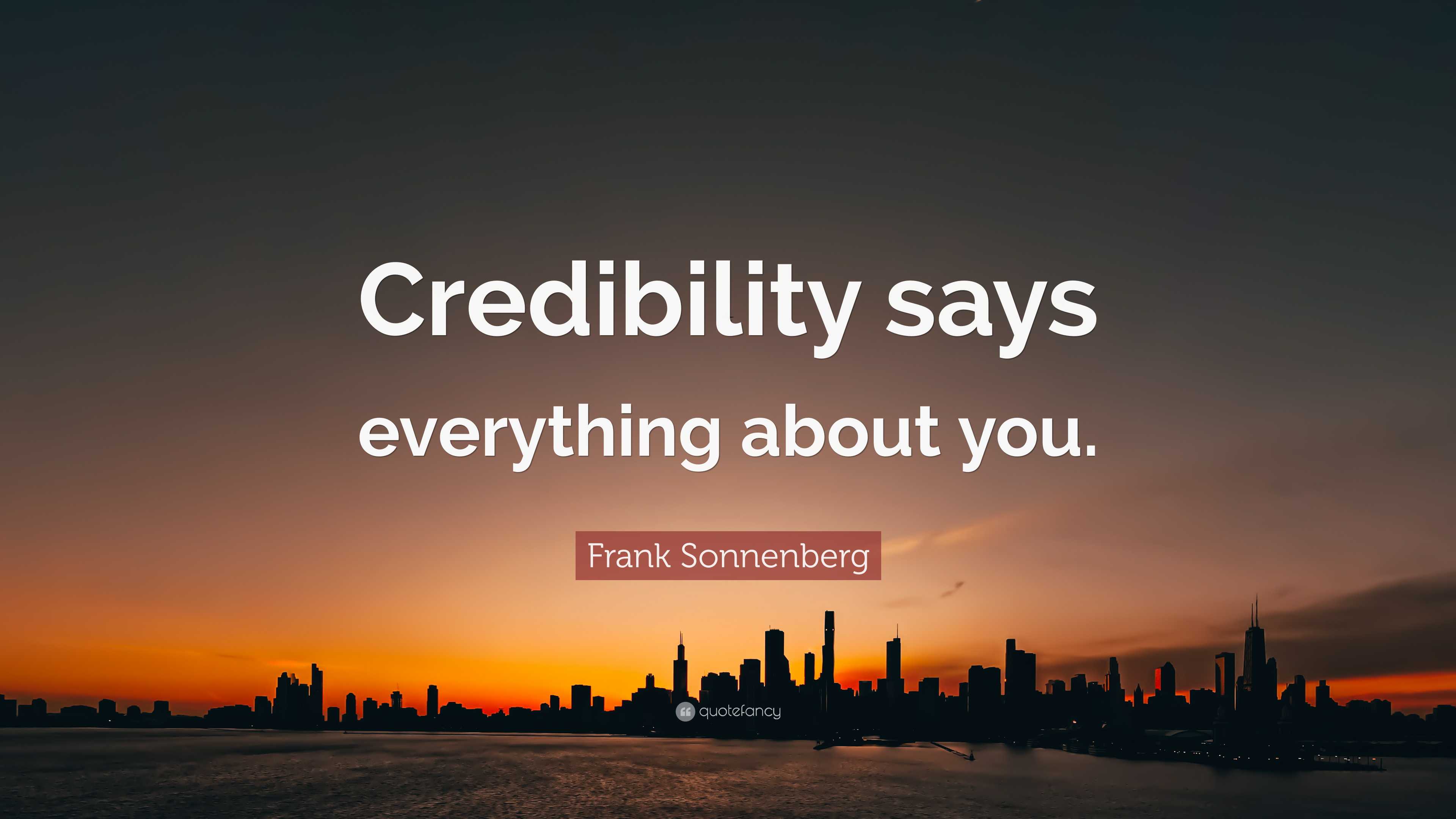 Frank Sonnenberg Quote: “Credibility says everything about you.”