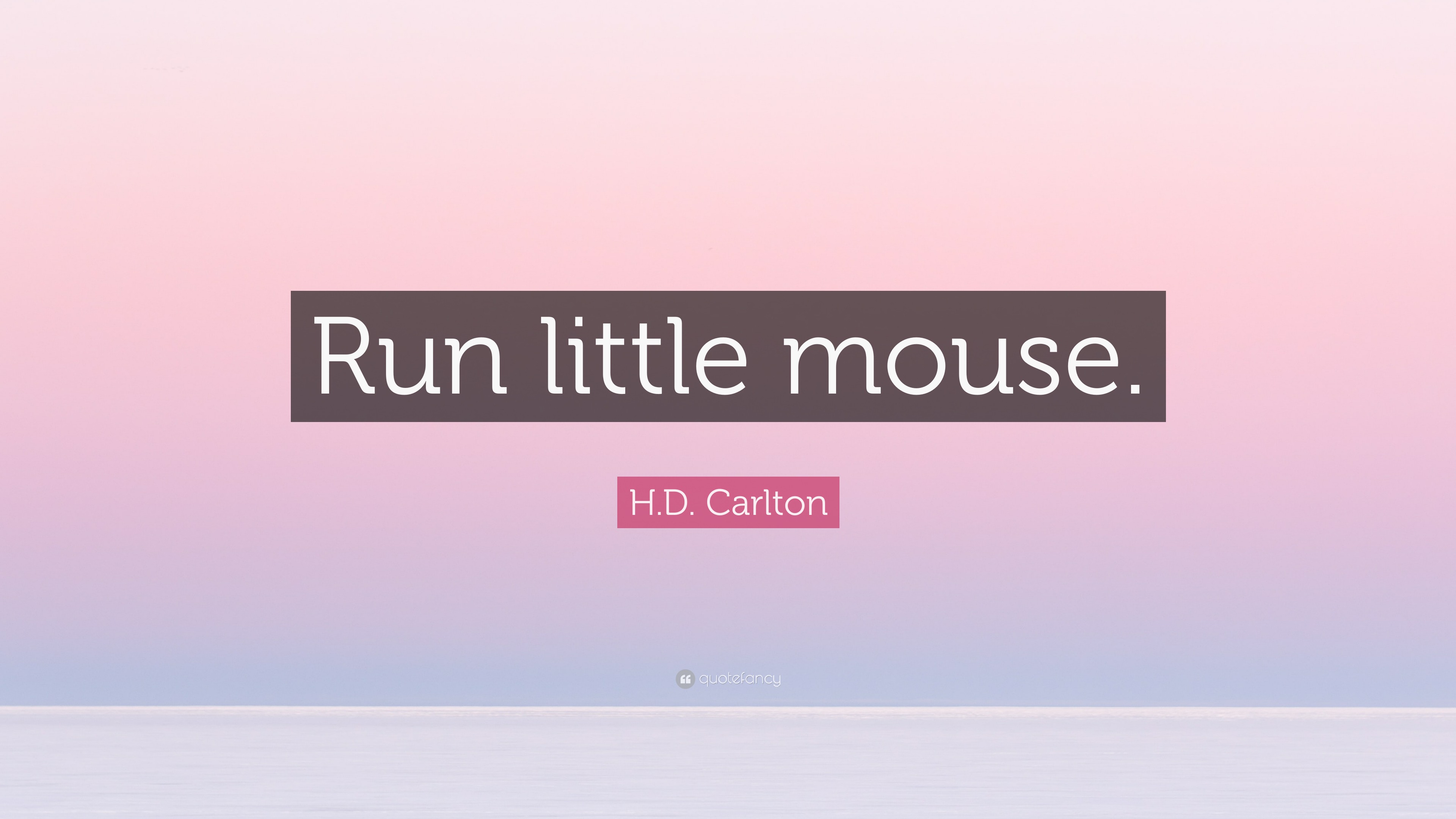 H.D. Carlton Quote: “Run little mouse.”