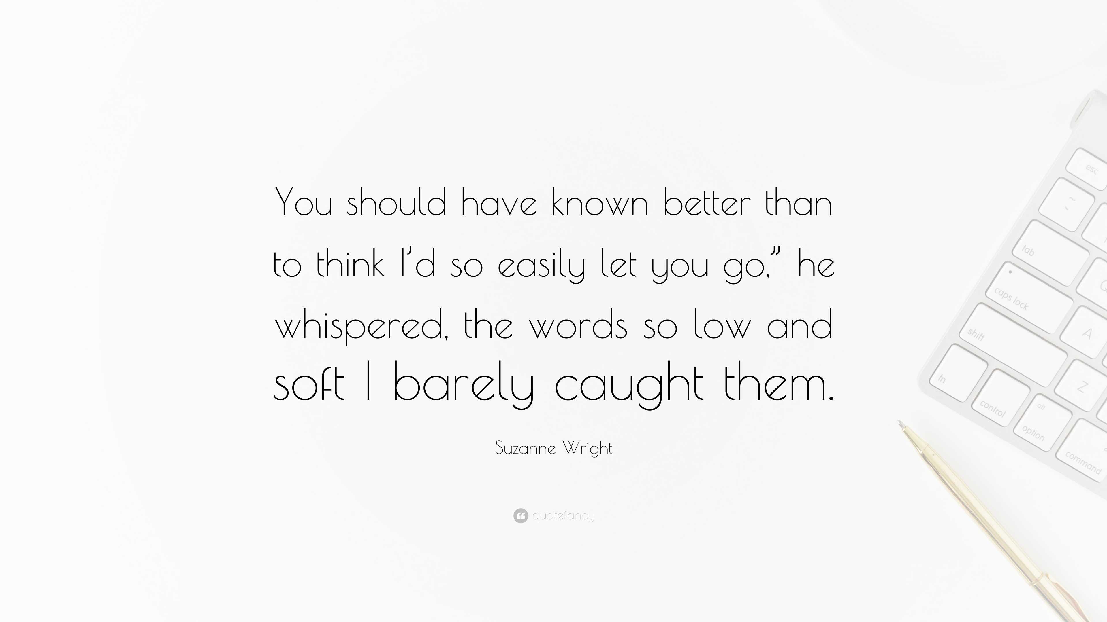 Suzanne Wright Quote: “You should have known better than to think I’d ...