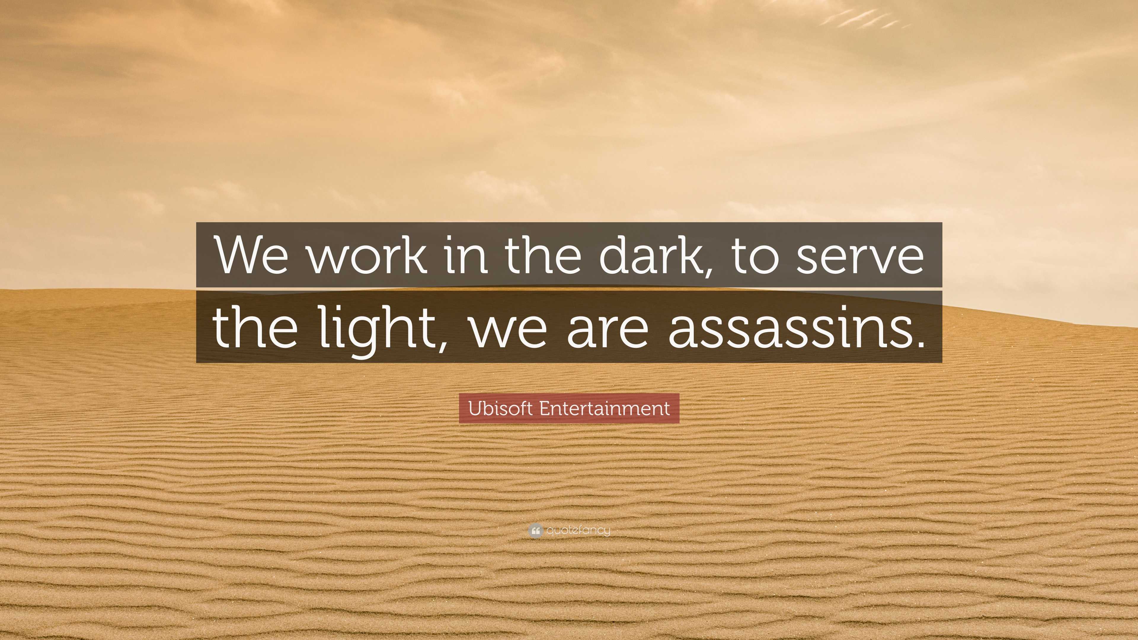 Ubisoft Entertainment Quote: “We work in the dark, to serve the light ...