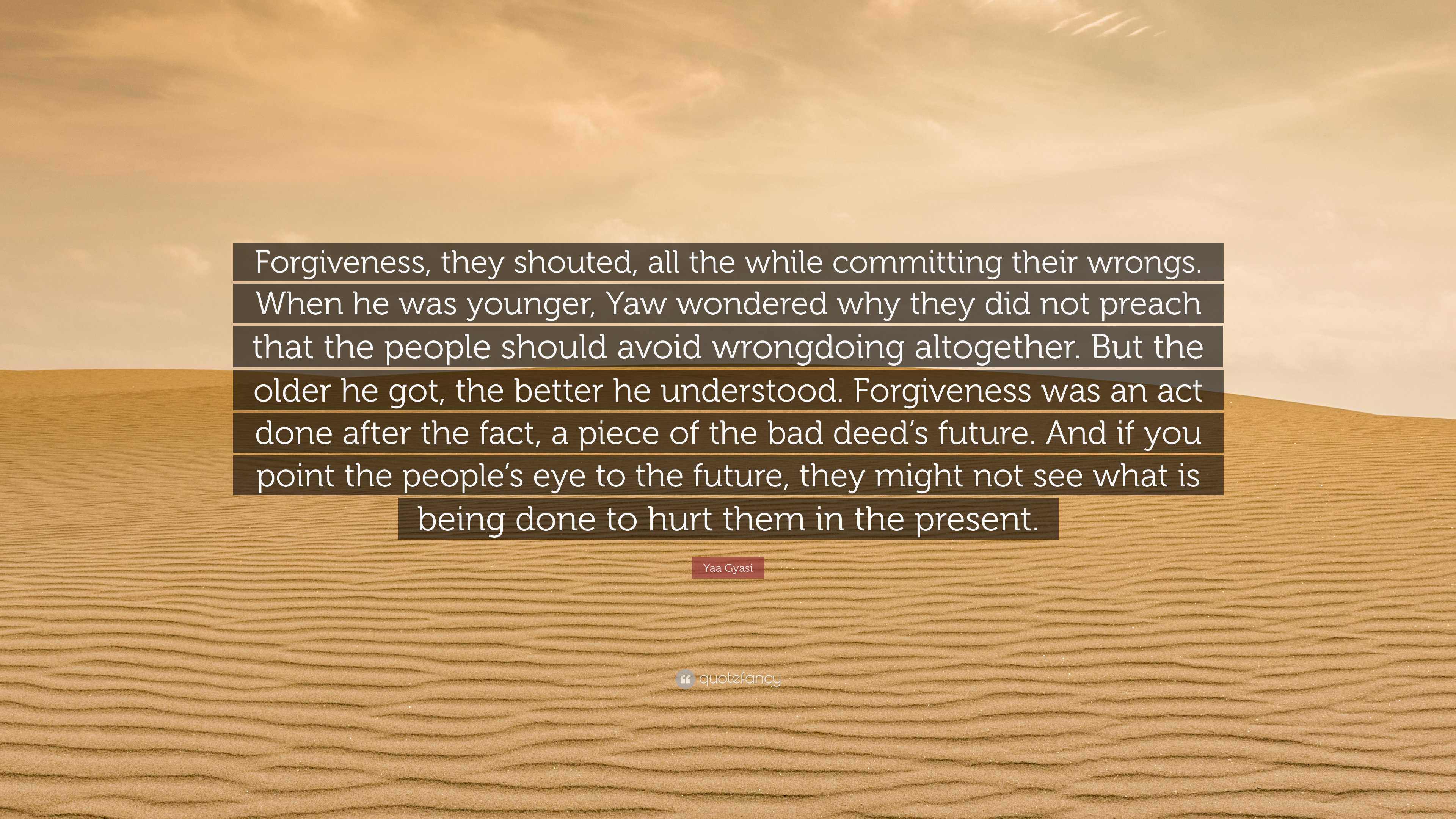 Yaa Gyasi Quote: “Forgiveness, they shouted, all the while committing ...