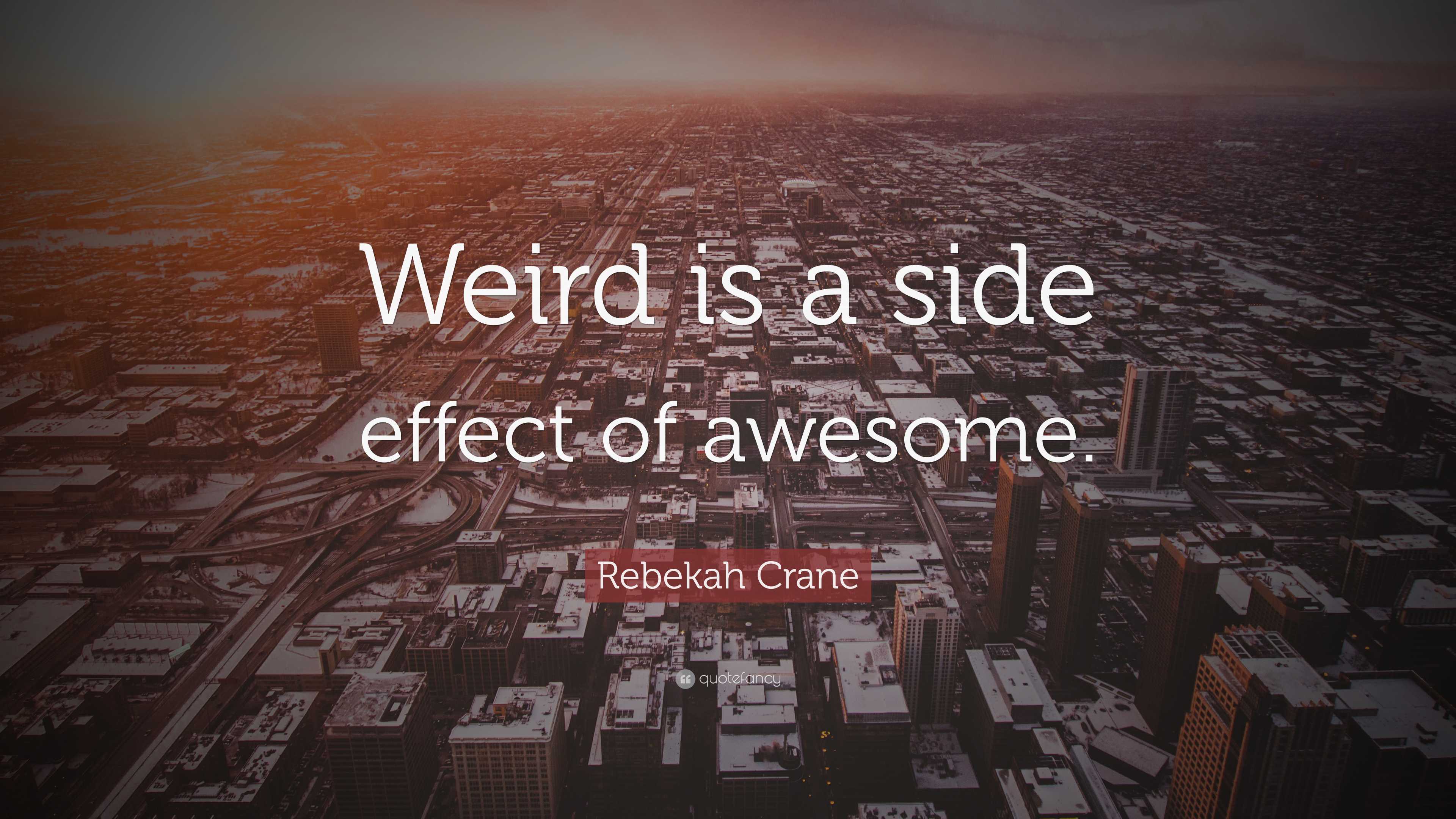 Rebekah Crane Quote: “Weird is a side effect of awesome.”