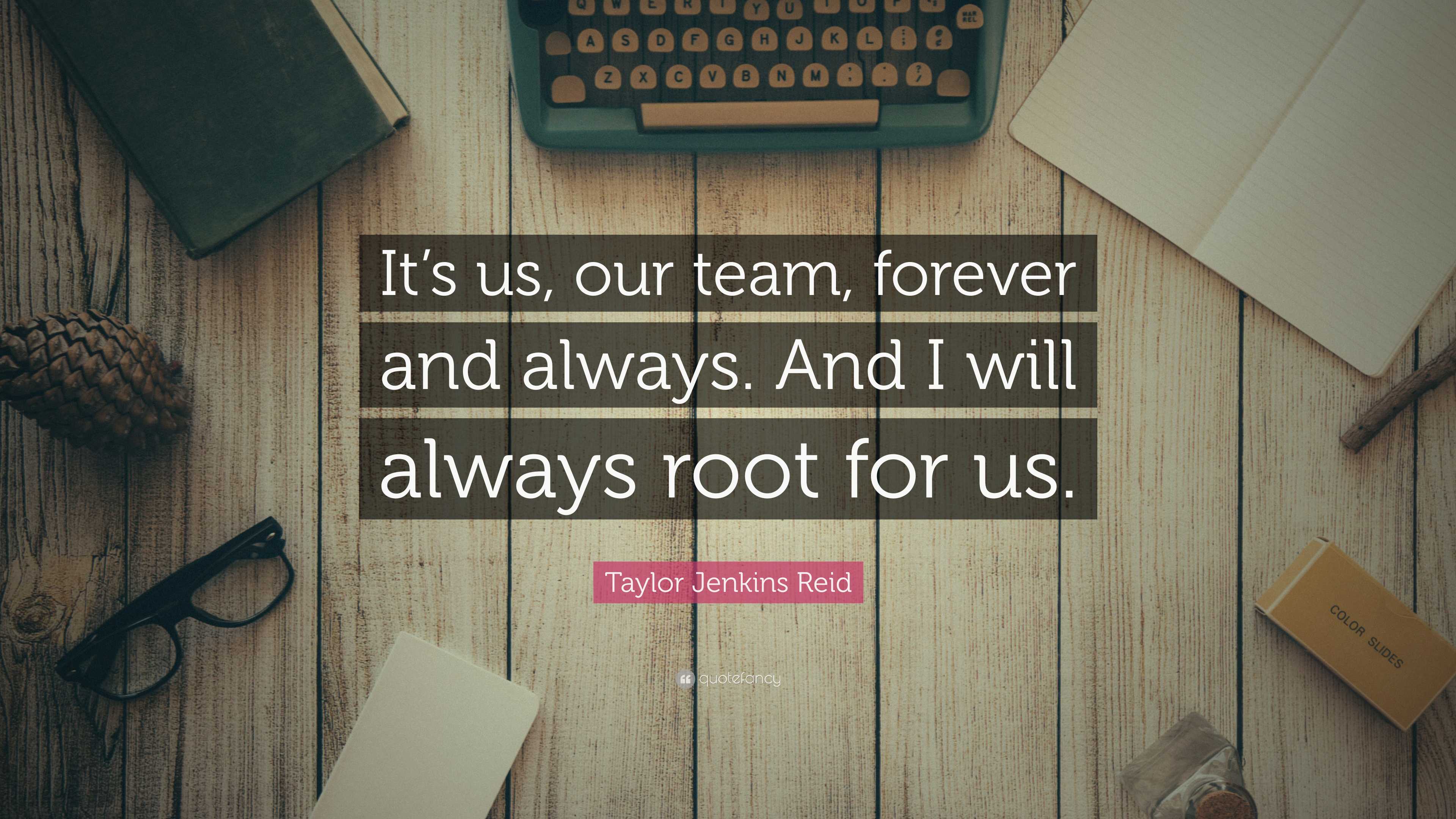 Taylor Jenkins Reid Quote: “It’s us, our team, forever and always. And ...