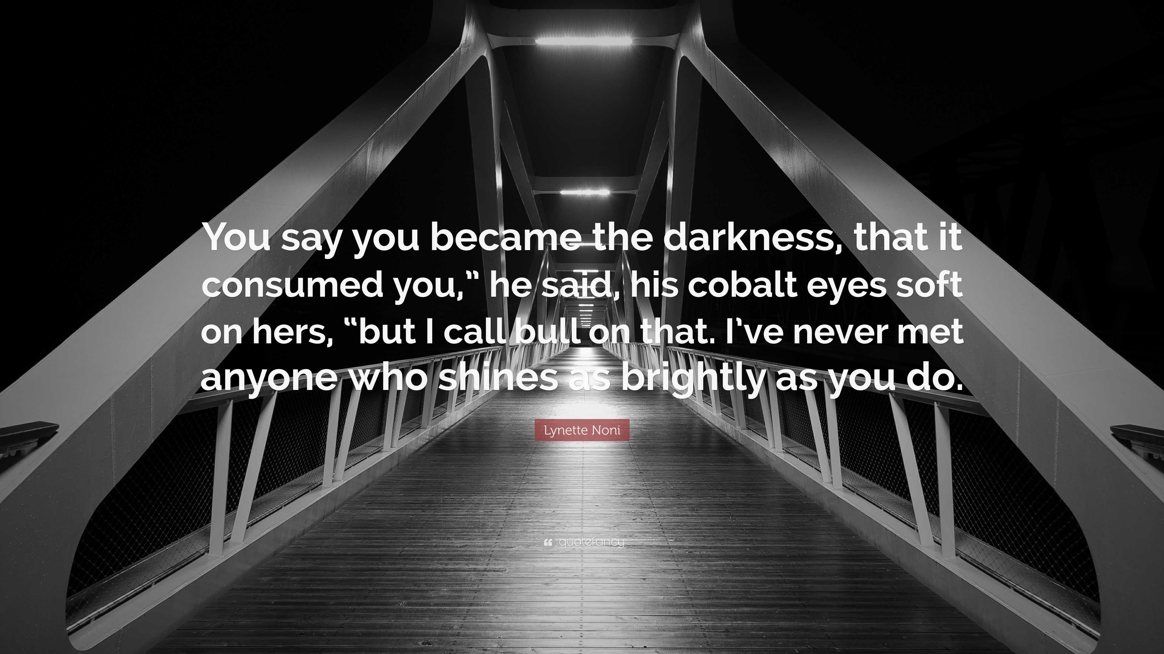 Lynette Noni Quote: “You say you became the darkness, that it consumed ...